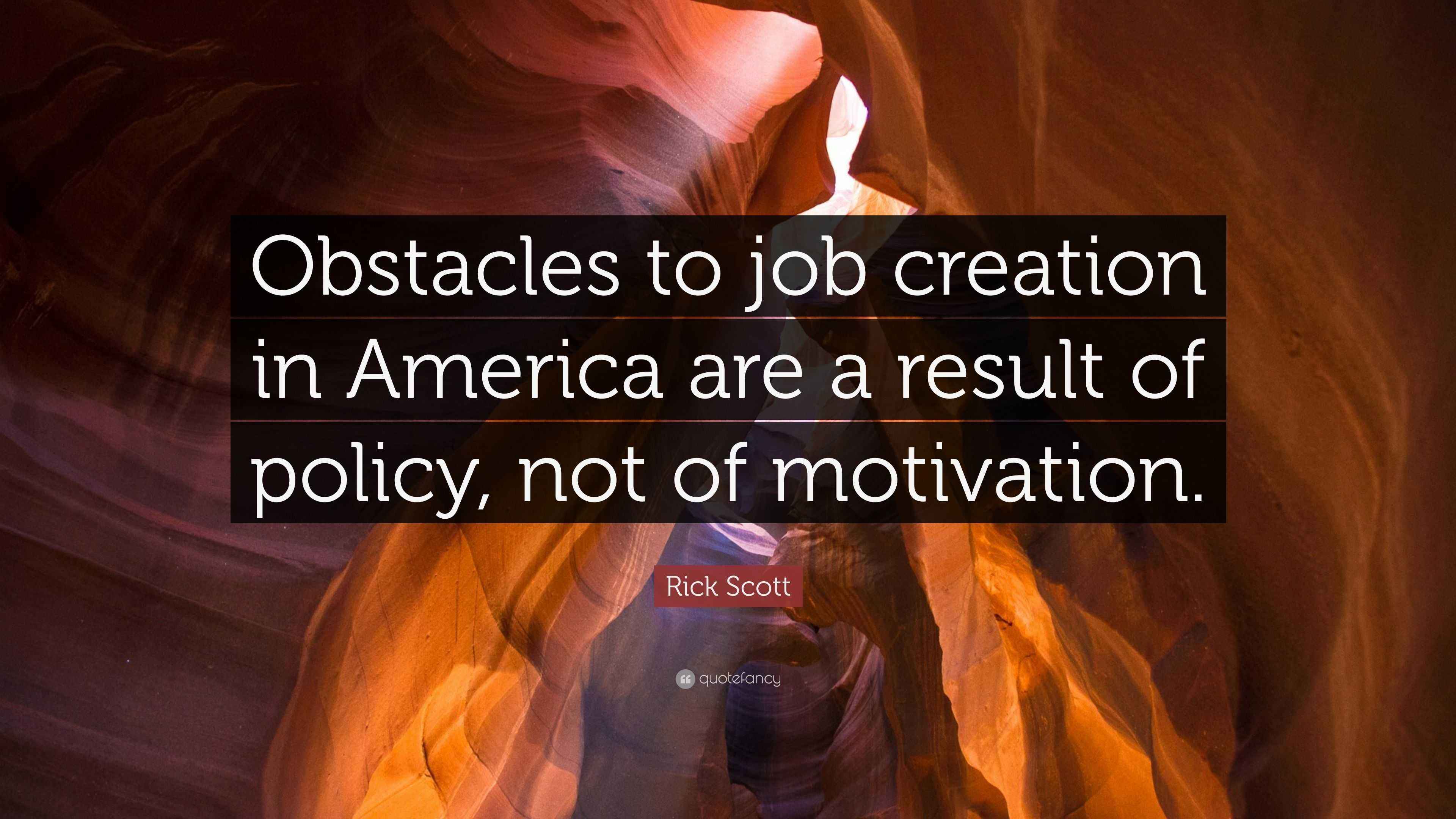 Rick Scott Quote: “Obstacles to job creation in America are a result of ...