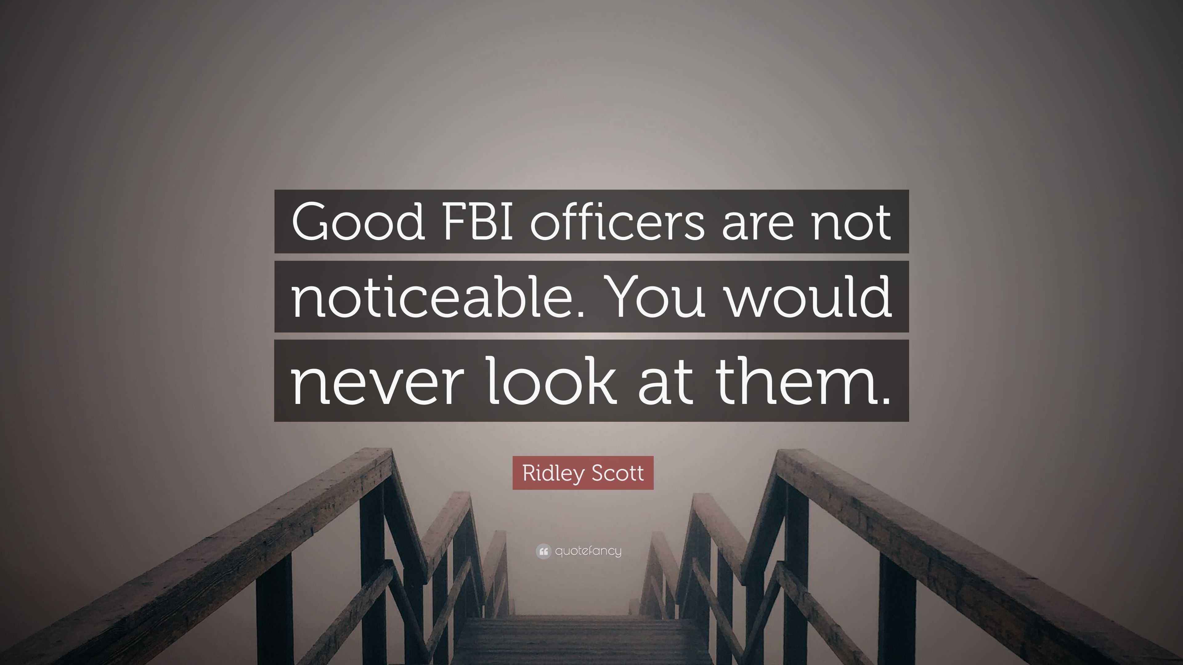 Ridley Scott Quote: “Good FBI officers are not noticeable. You would ...
