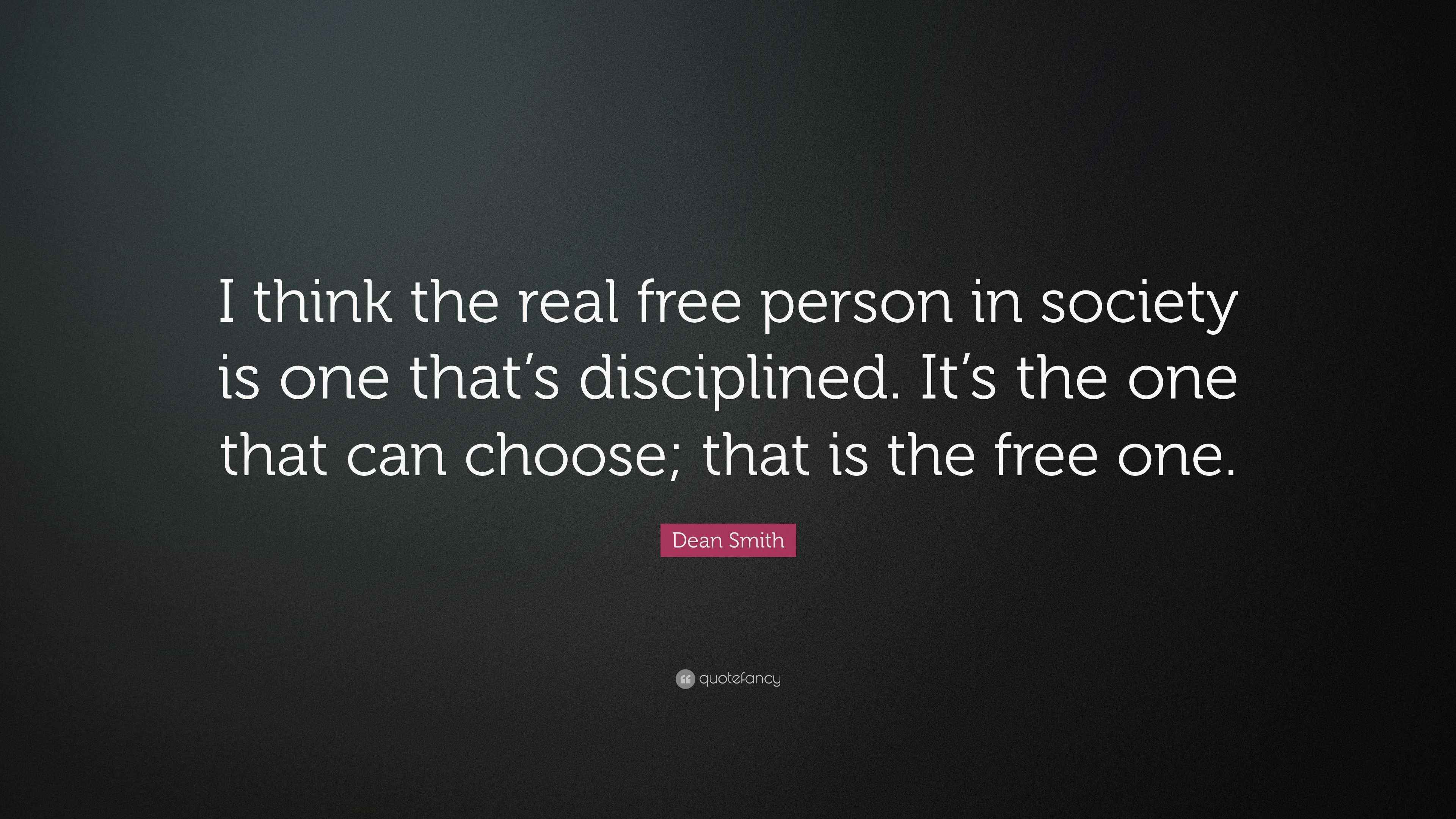 Dean Smith Quote: “I think the real free person in society is one that ...