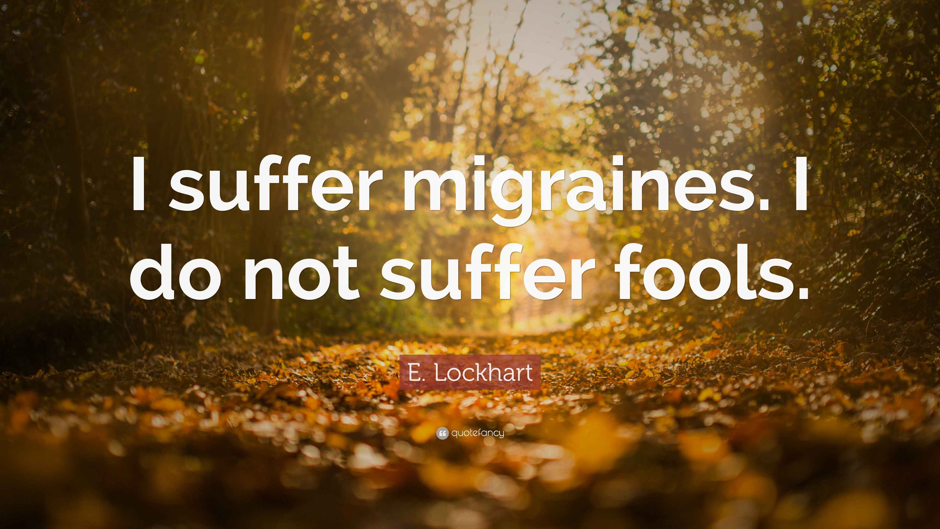 E. Lockhart Quote: “I suffer migraines. I do not suffer fools.”