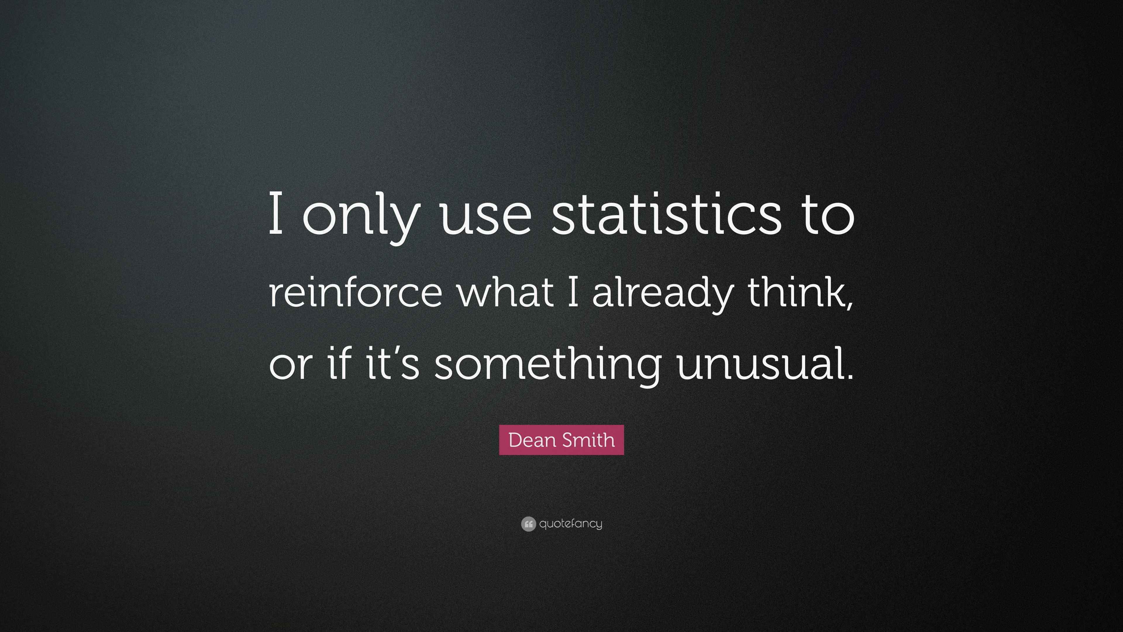 Dean Smith Quote: “I only use statistics to reinforce what I already ...