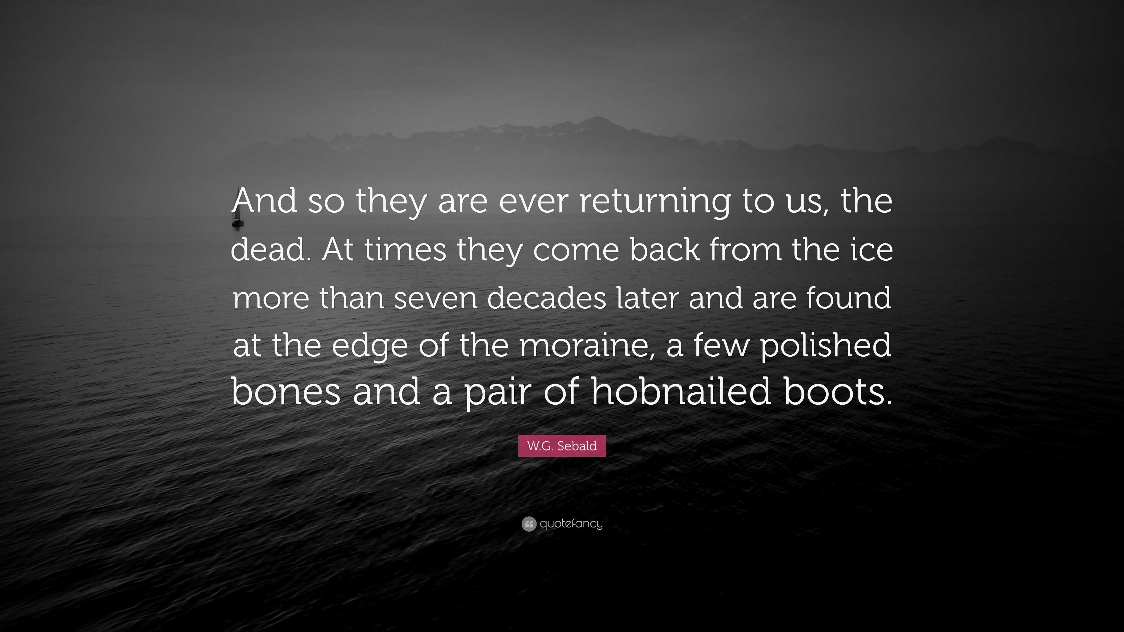 W.G. Sebald Quote: “And so they are ever returning to us, the dead. At ...