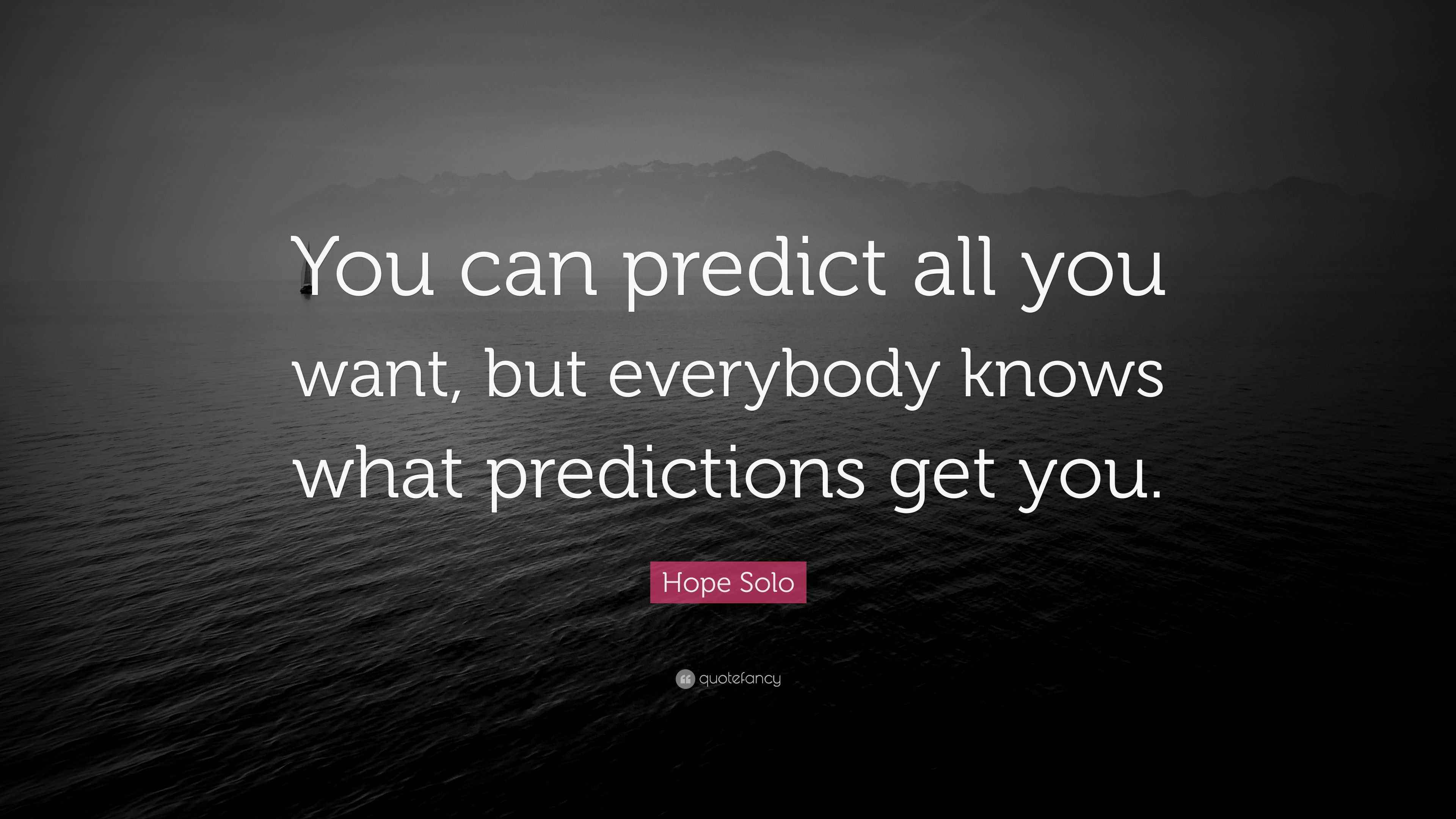 Hope Solo Quote: “You can predict all you want, but everybody knows ...