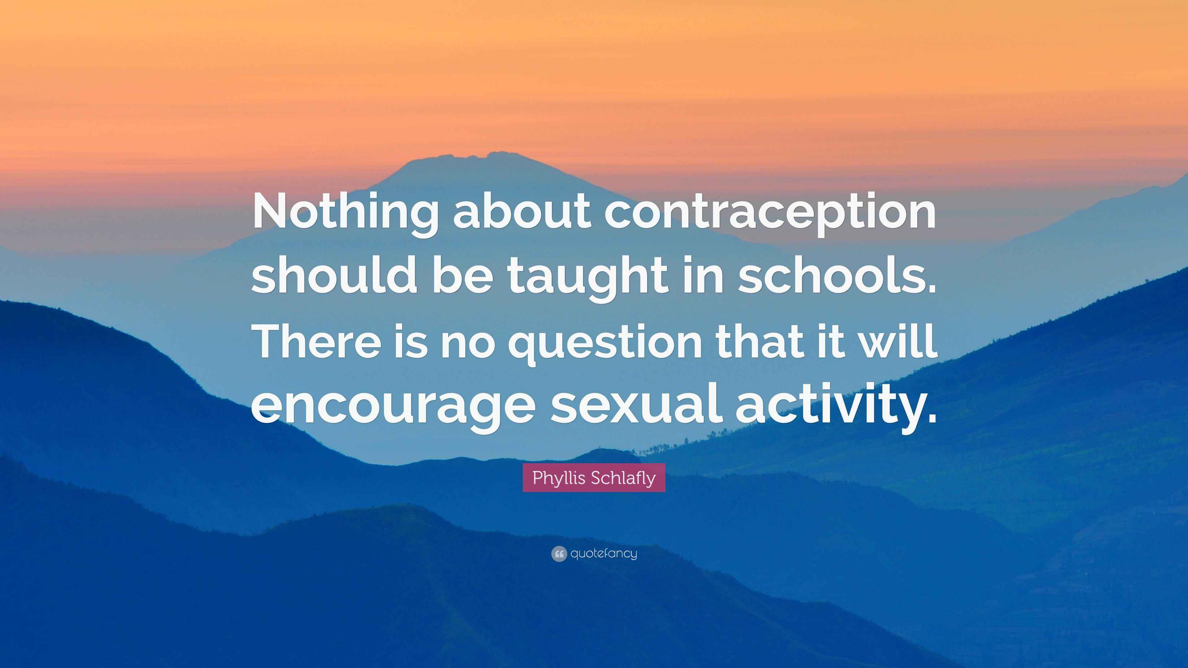 Phyllis Schlafly Quote: “Nothing about contraception should be taught ...