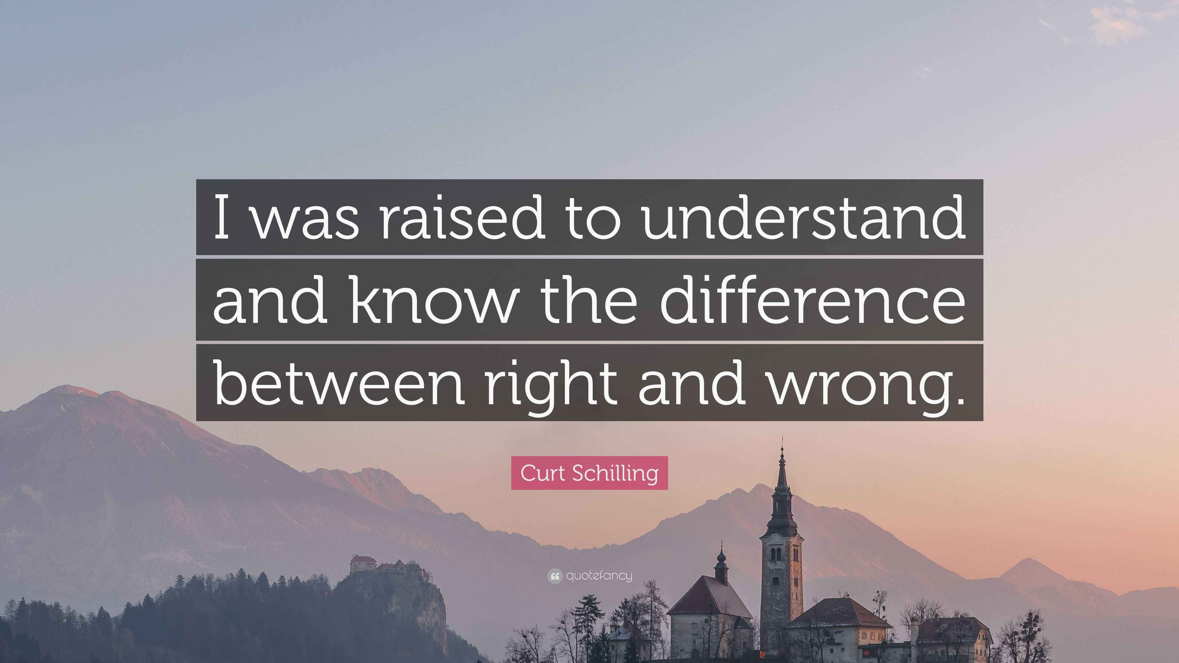 Curt Schilling Quote: “I was raised to understand and know the ...