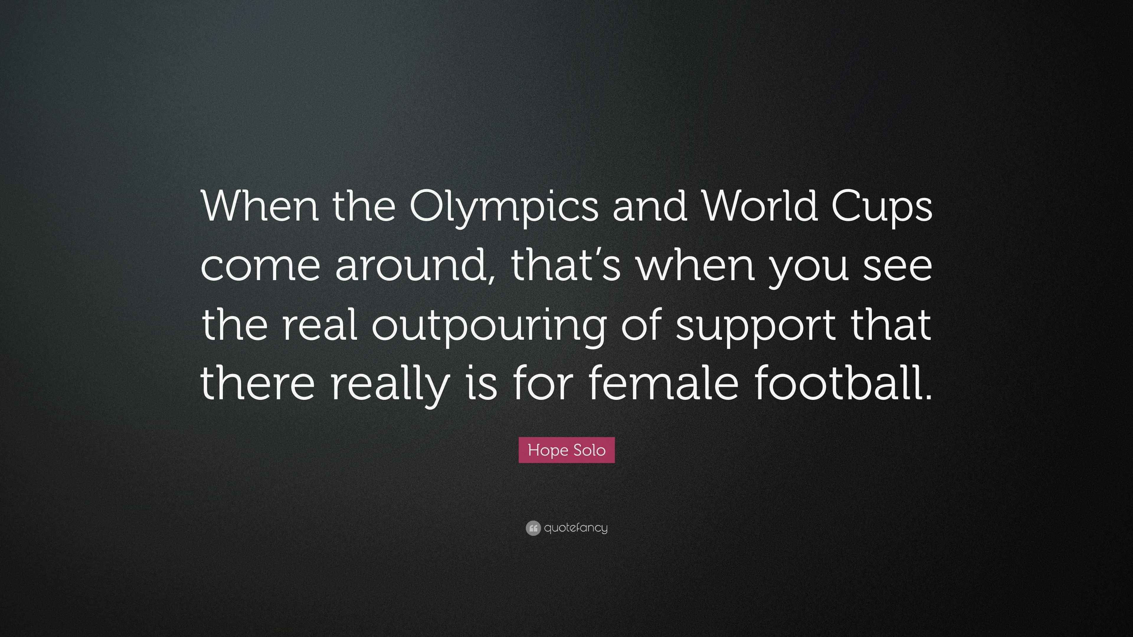 Hope Solo Quote: “When the Olympics and World Cups come around, that’s ...