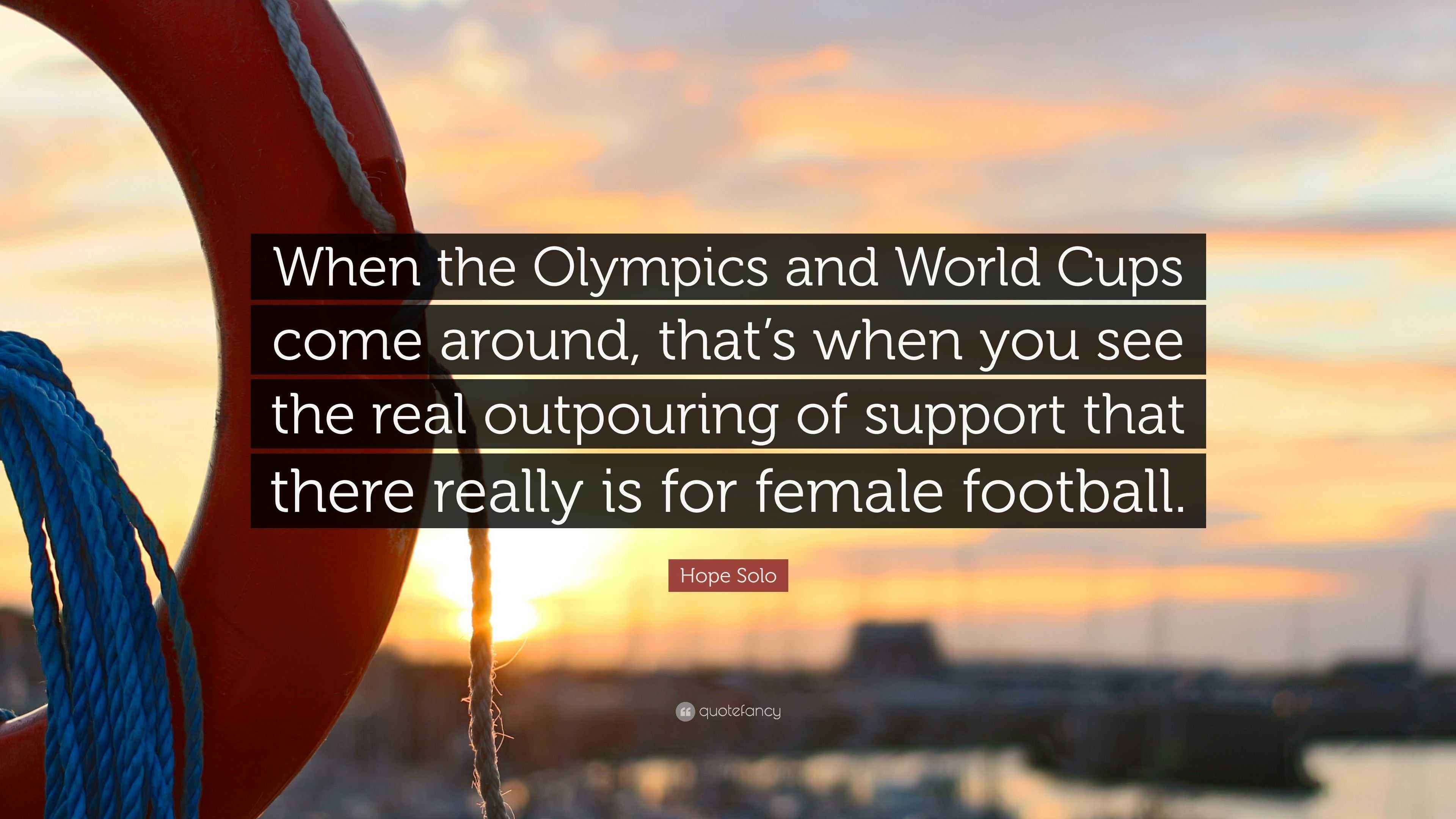 Hope Solo Quote: “When the Olympics and World Cups come around, that’s ...