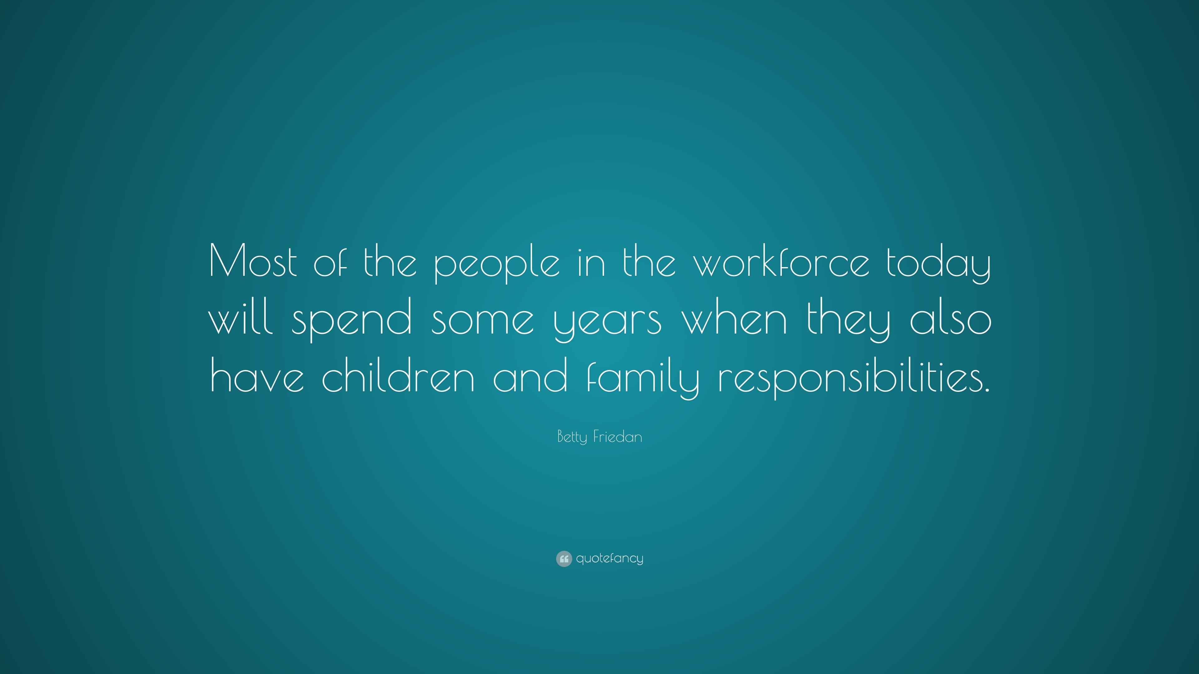 Betty Friedan Quote: “Most of the people in the workforce today will ...
