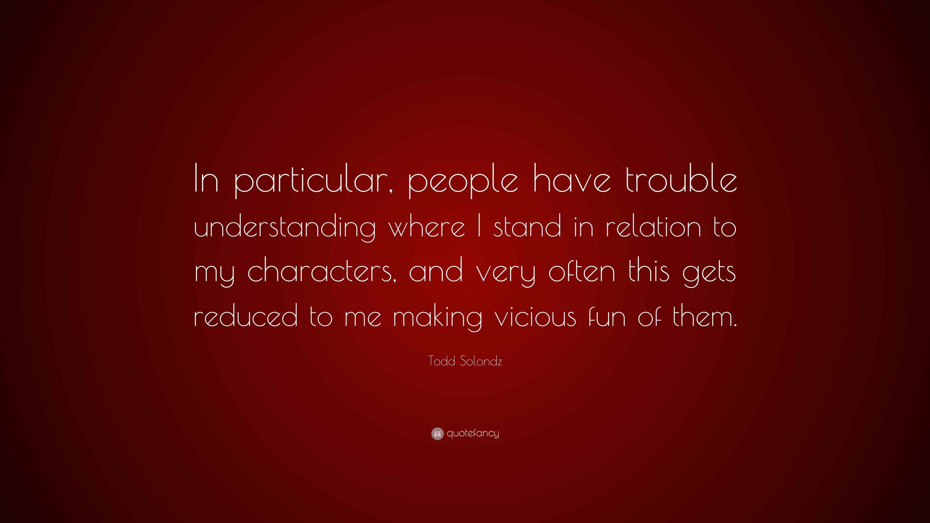 Todd Solondz Quote: “In particular, people have trouble understanding ...