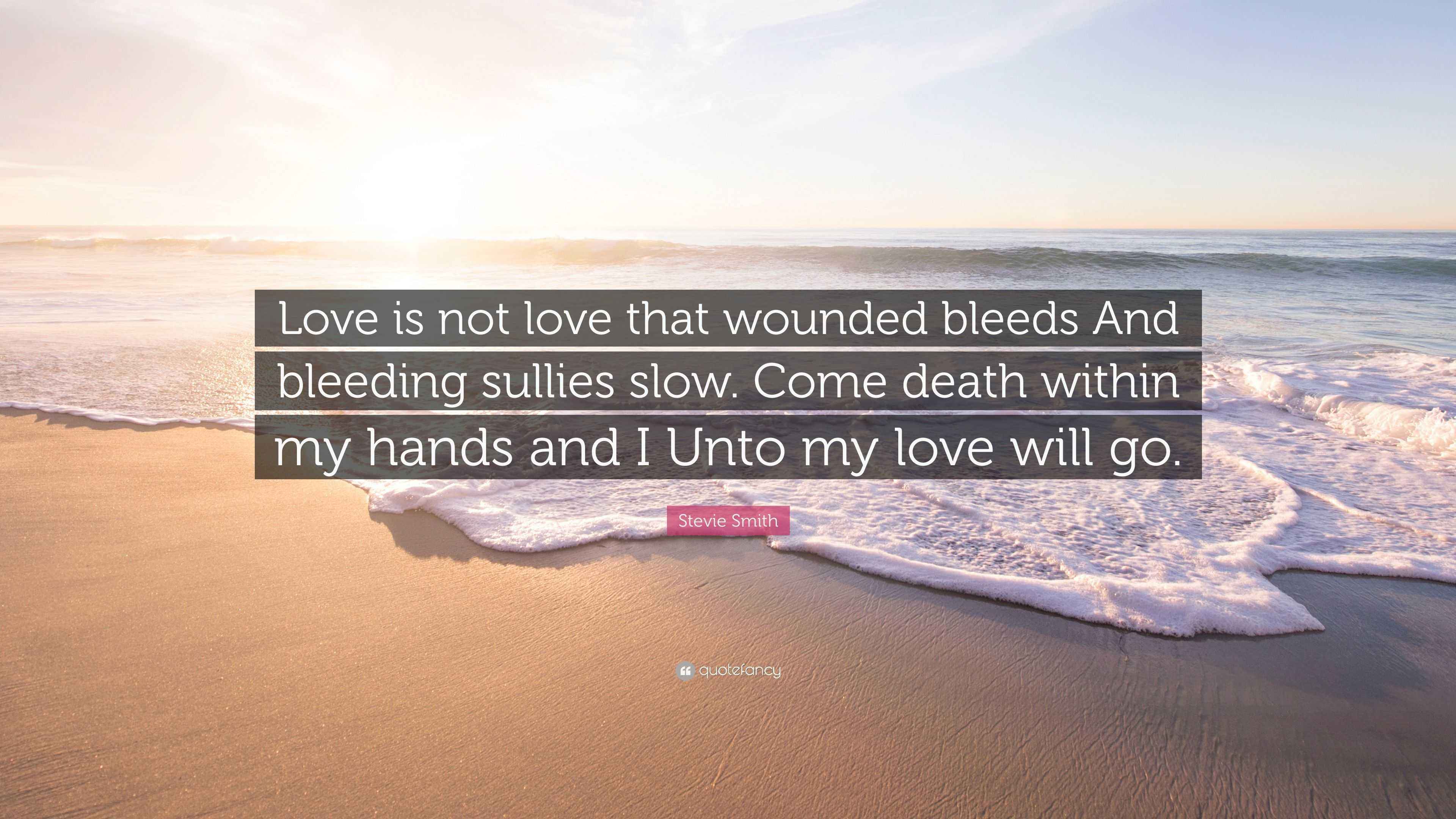 Stevie Smith Quote: “Love is not love that wounded bleeds And bleeding ...