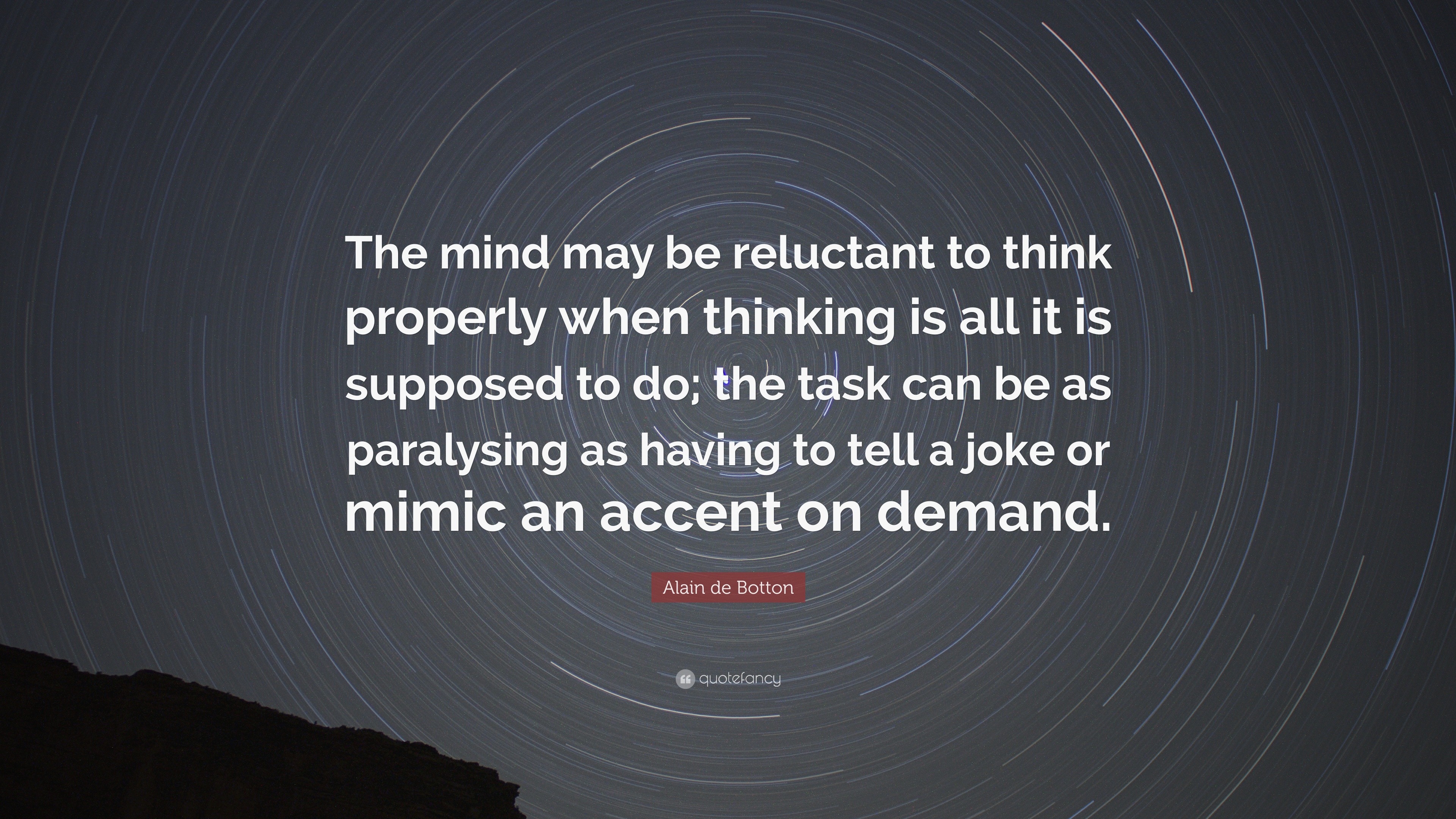 Alain de Botton Quote: “The mind may be reluctant to think properly ...