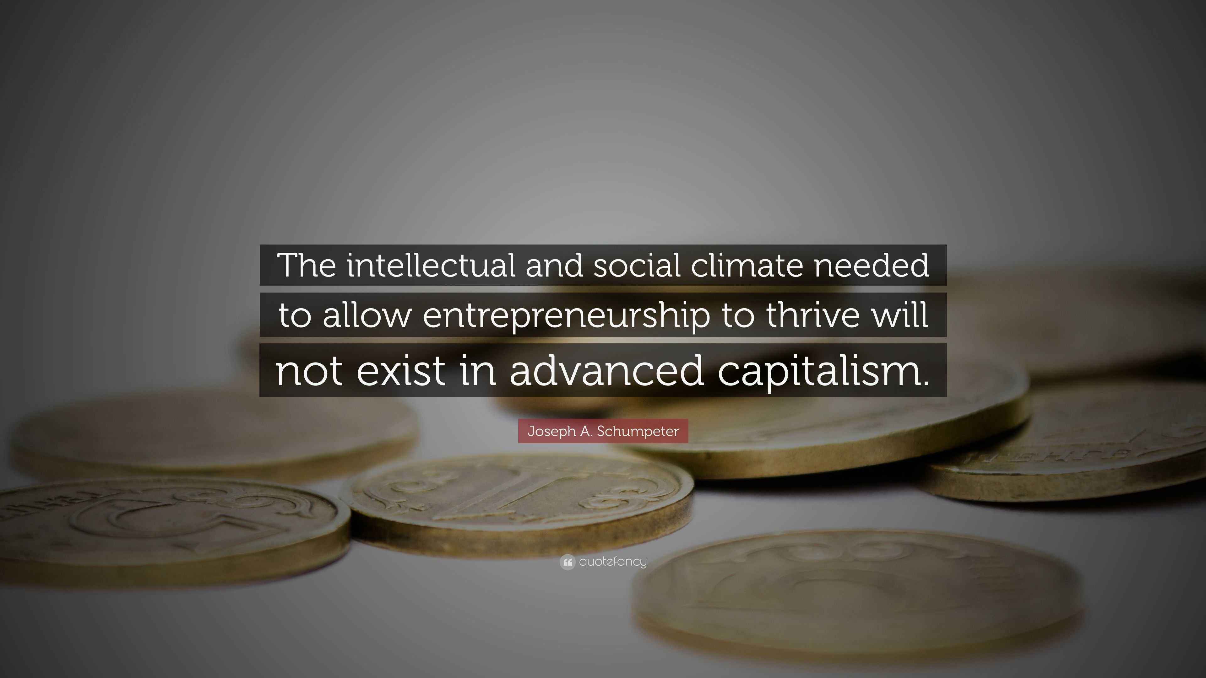 Joseph A. Schumpeter Quote: “The intellectual and social climate needed ...