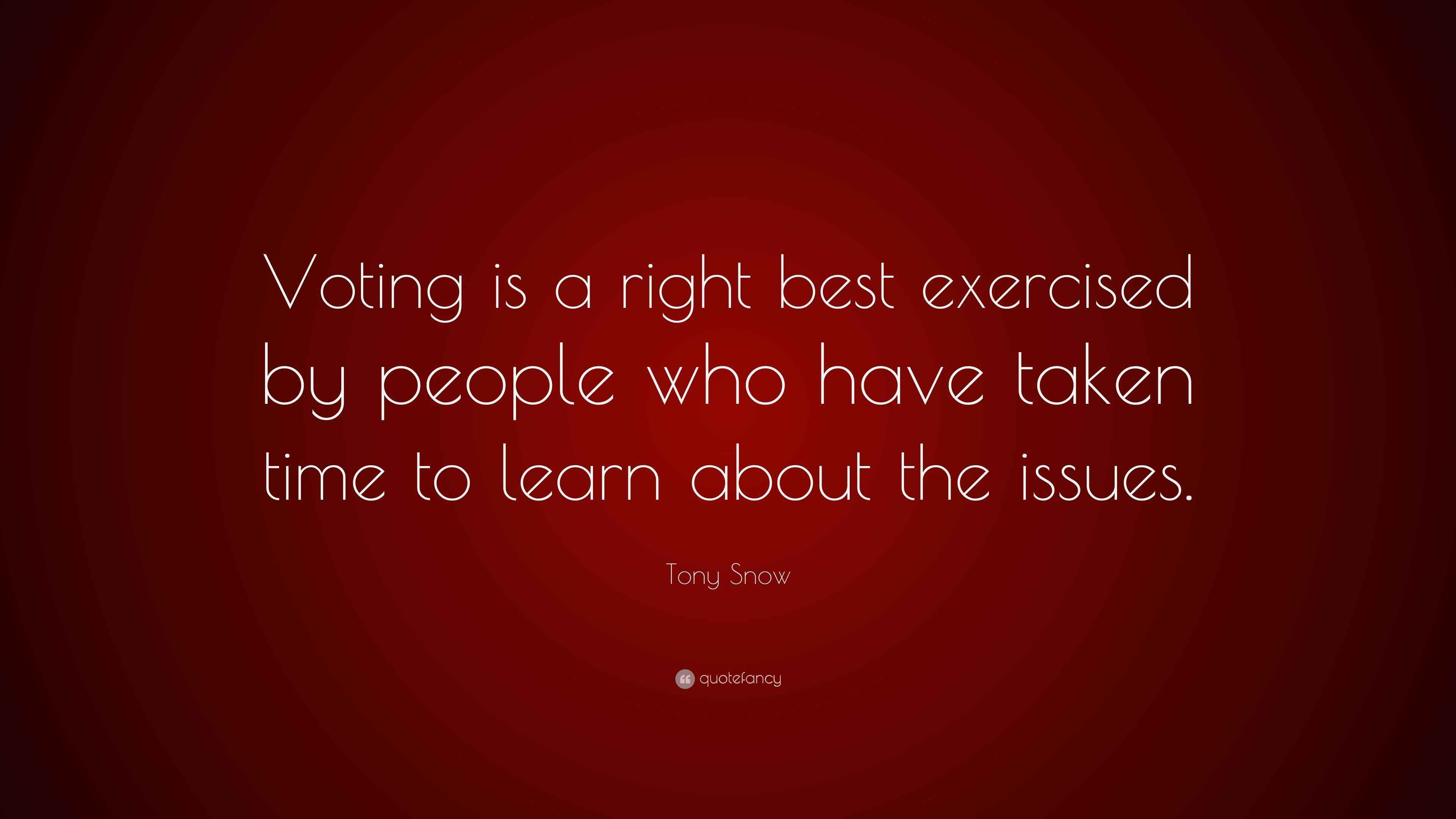 Tony Snow Quote: “Voting is a right best exercised by people who have ...