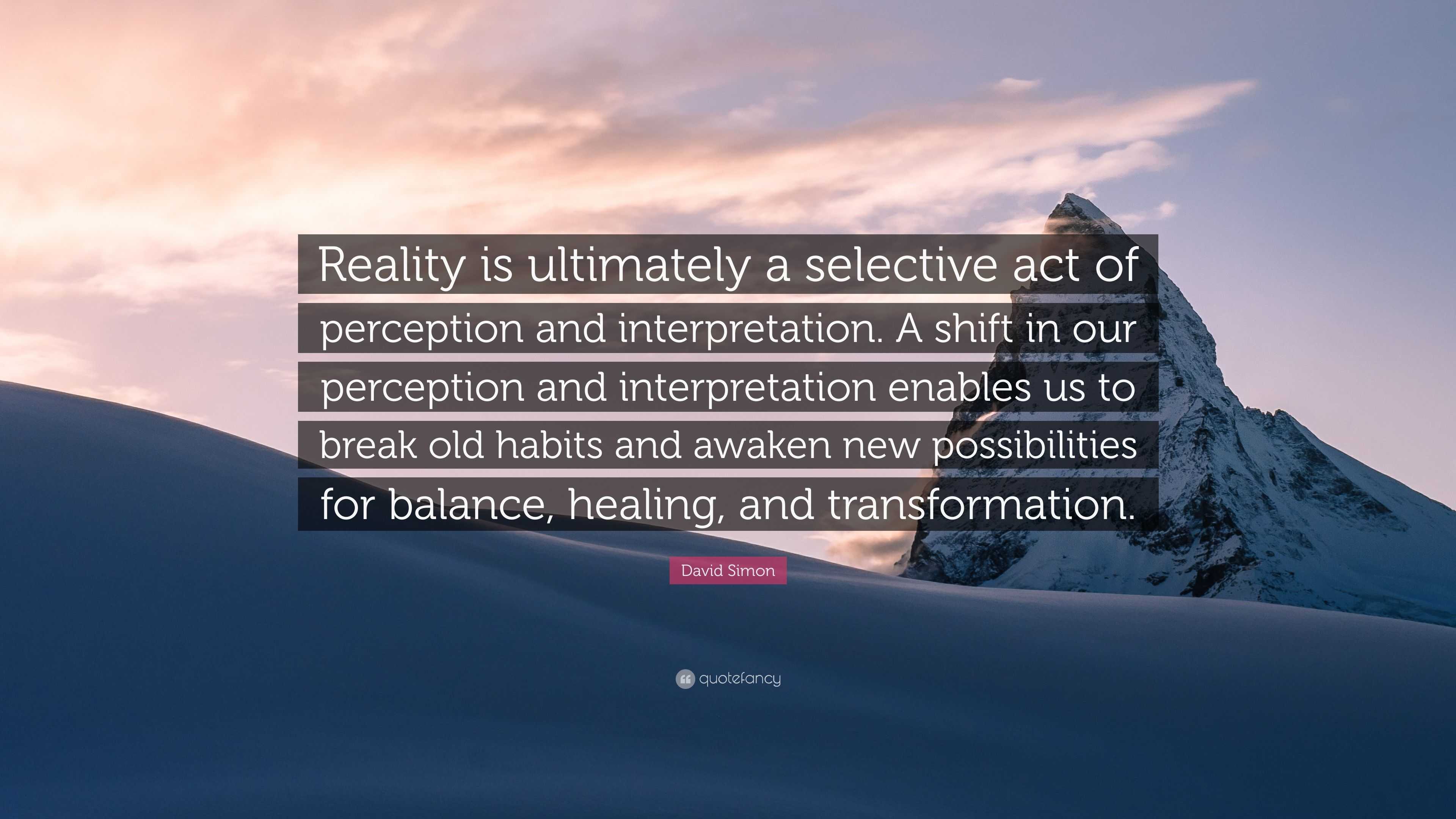 David Simon Quote: “Reality is ultimately a selective act of perception ...