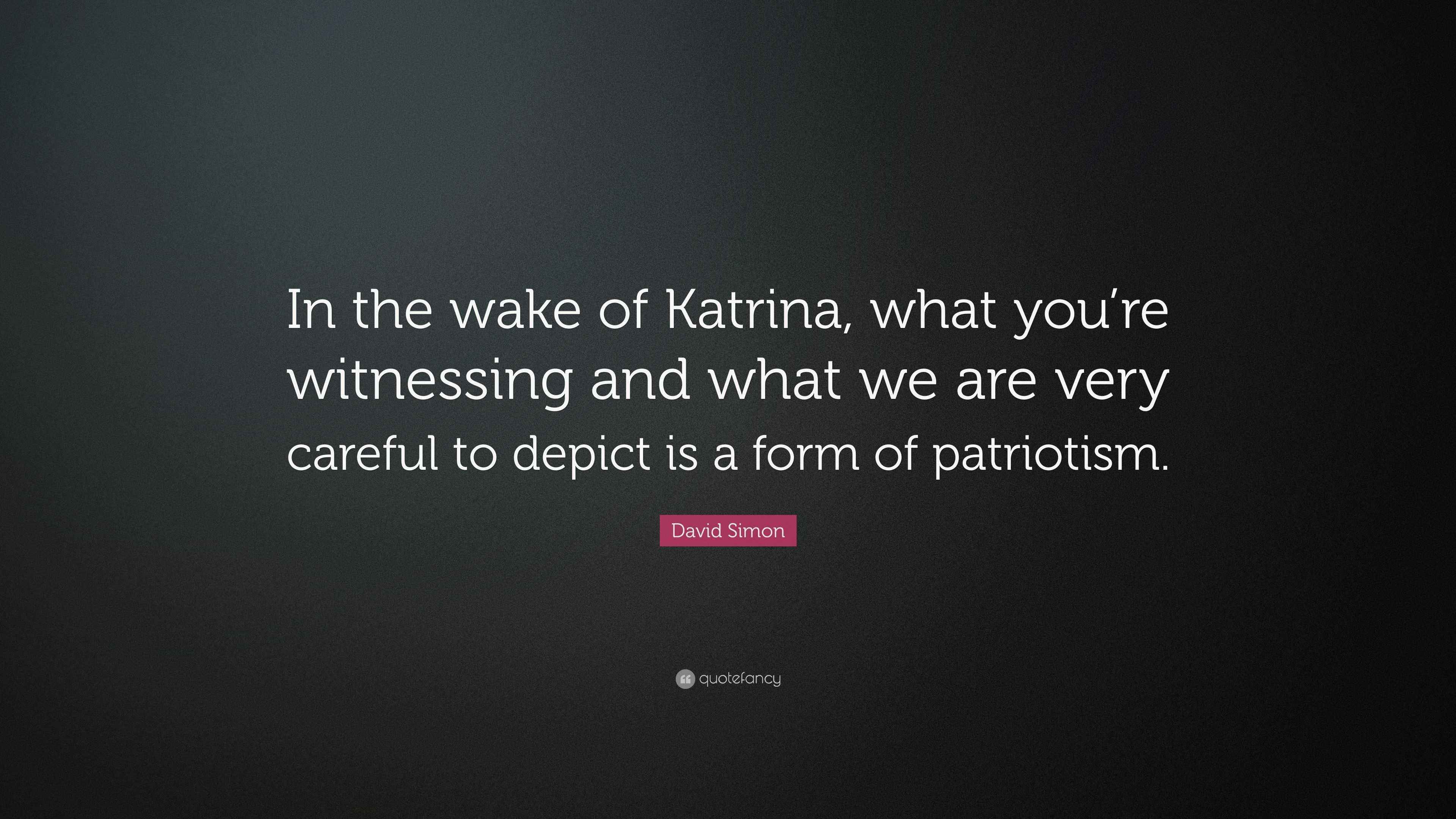 David Simon Quote: “In the wake of Katrina, what you’re witnessing and ...