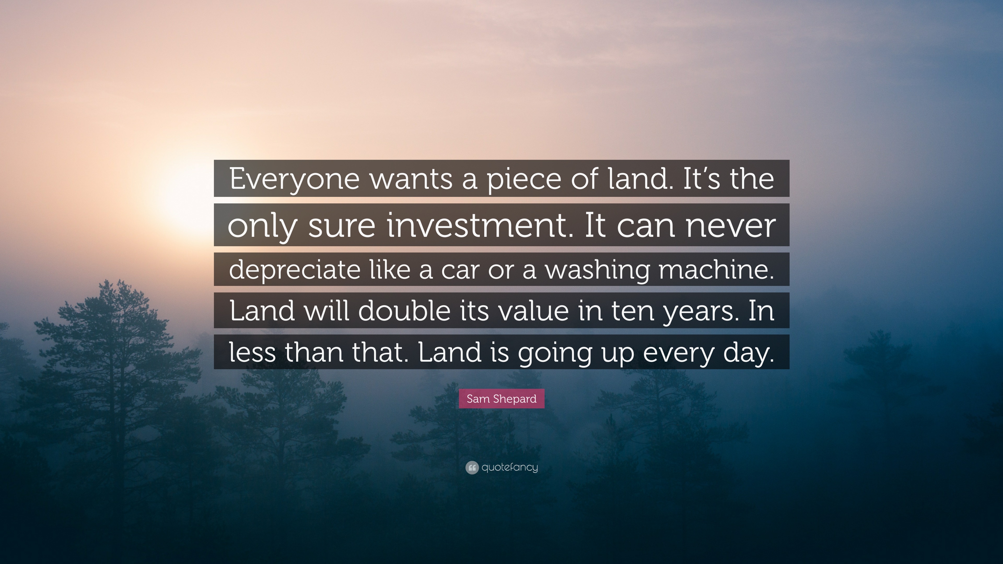 Sam Shepard Quote: “Everyone wants a piece of land. It’s the only sure ...