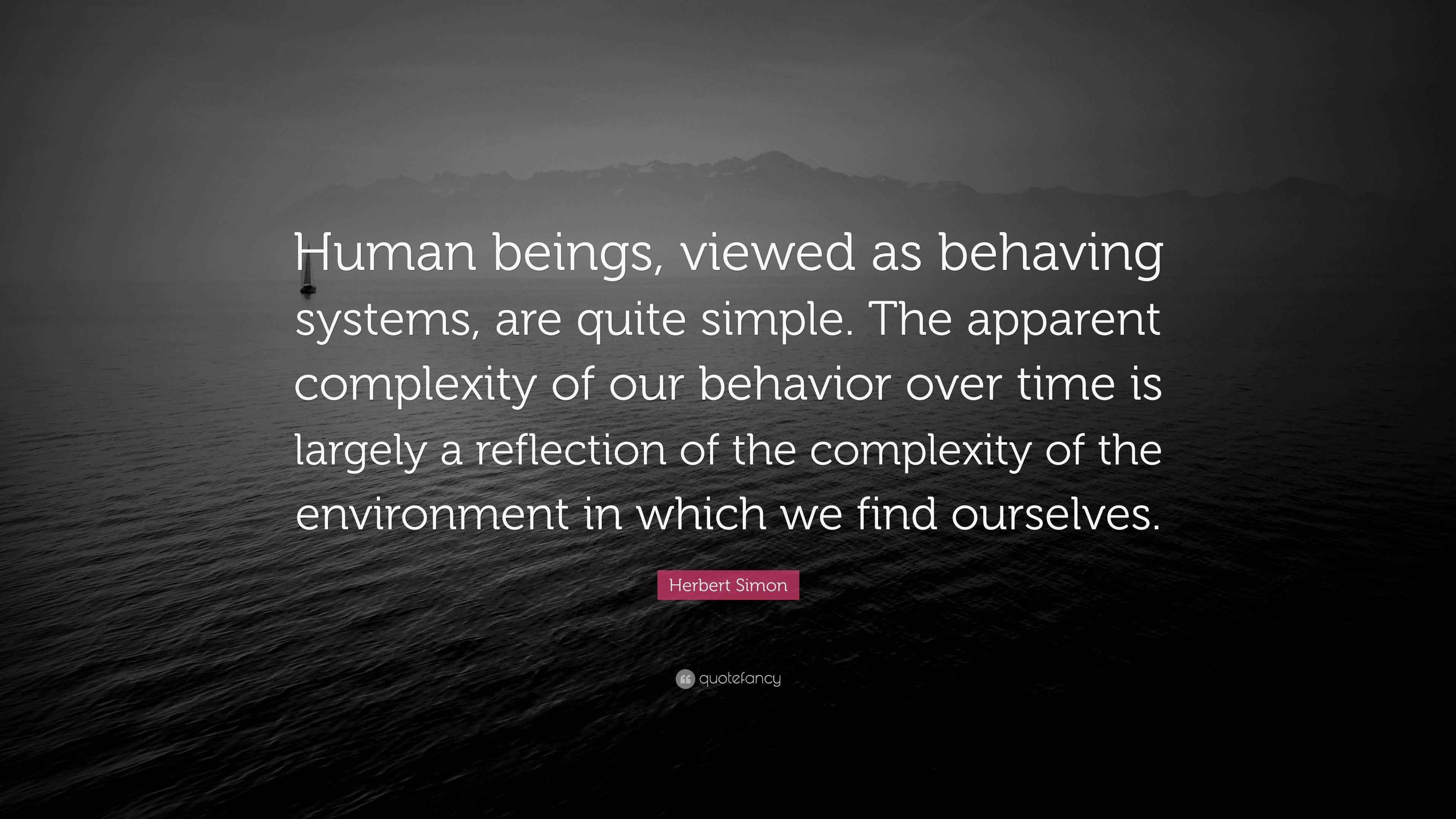Herbert Simon Quote: “Human beings, viewed as behaving systems, are ...
