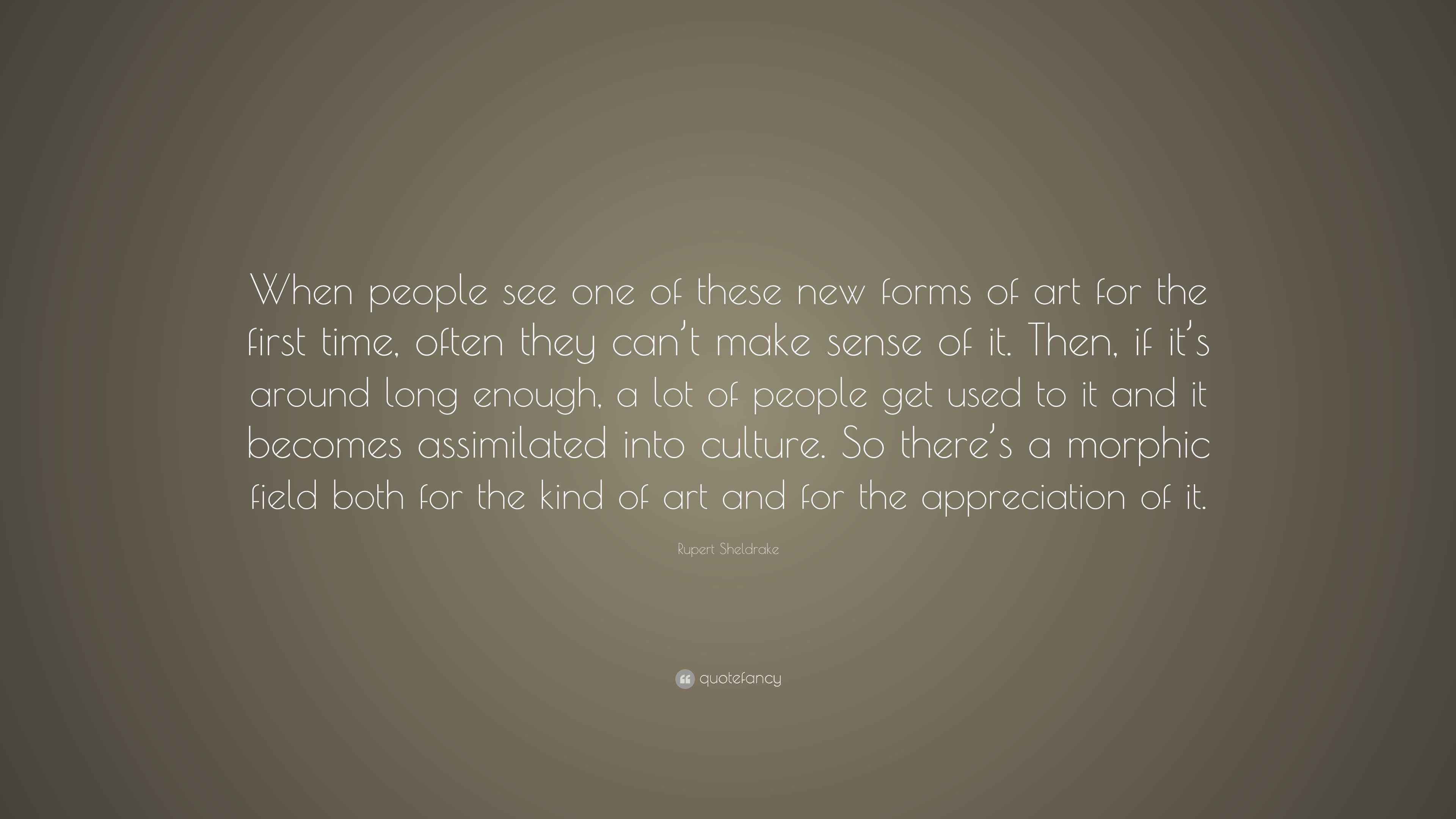 Rupert Sheldrake Quote: “When people see one of these new forms of art ...