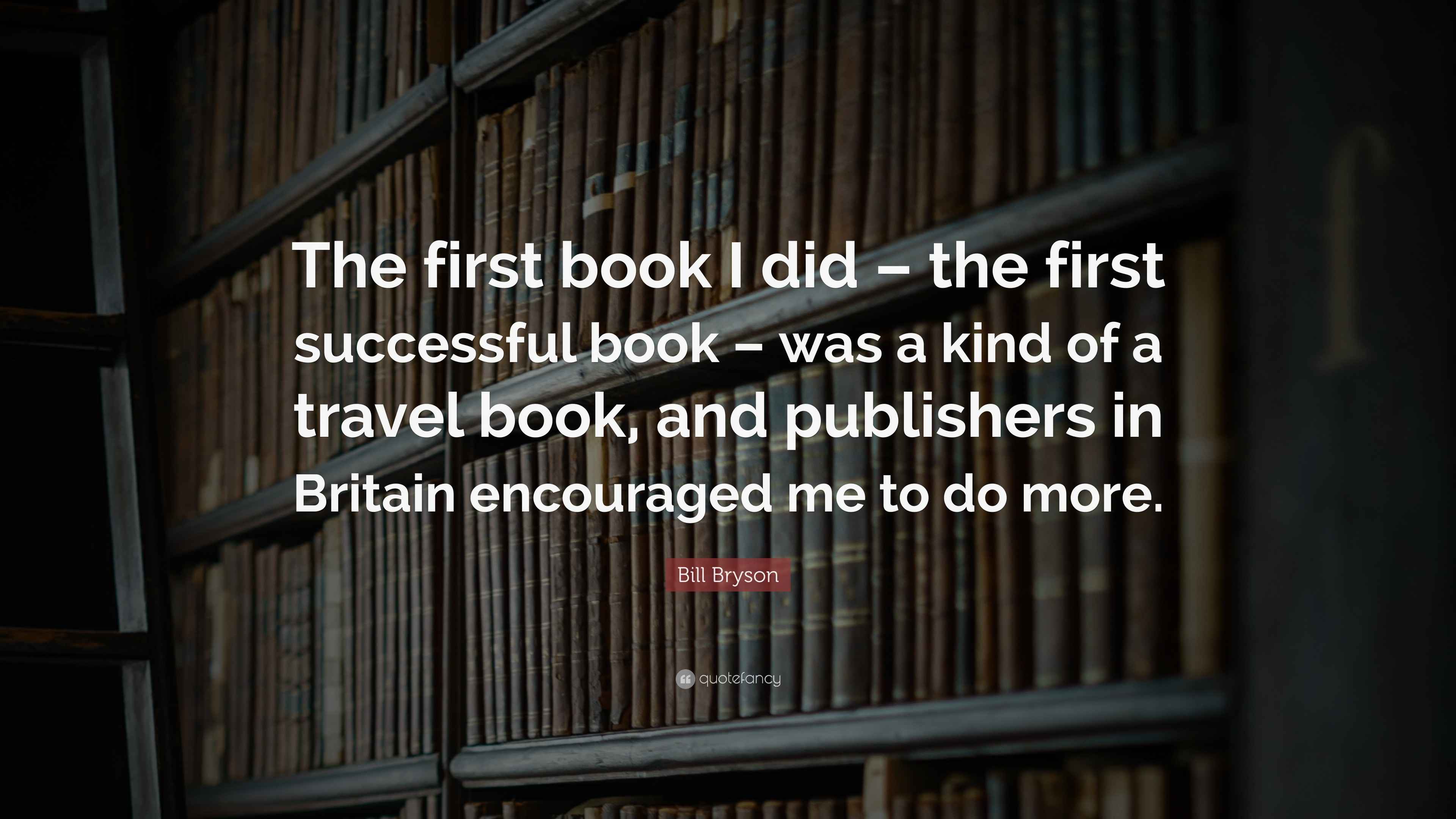 Bill Bryson Quote: “The first book I did – the first successful book ...