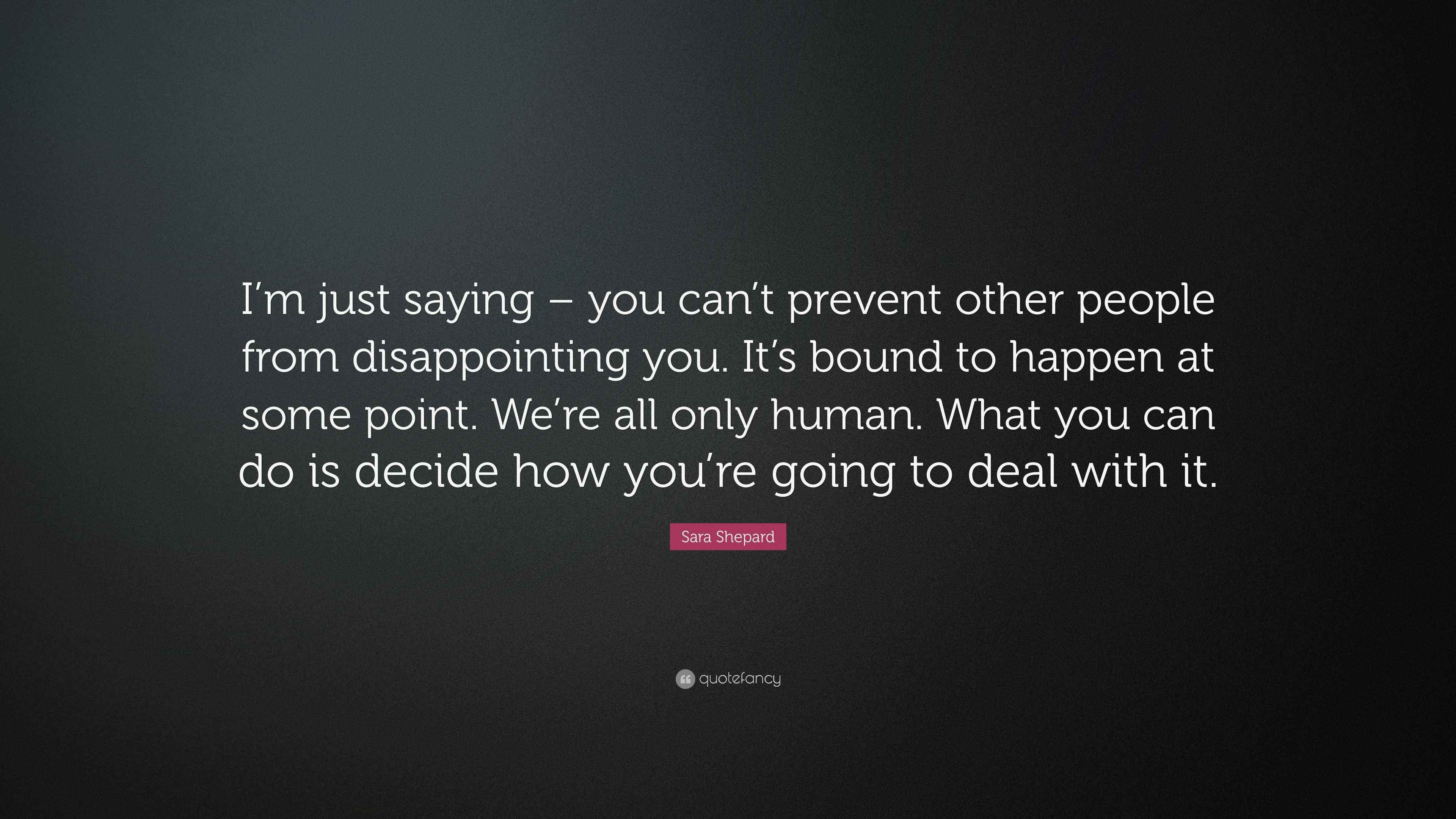 Sara Shepard Quote: “I’m just saying – you can’t prevent other people ...
