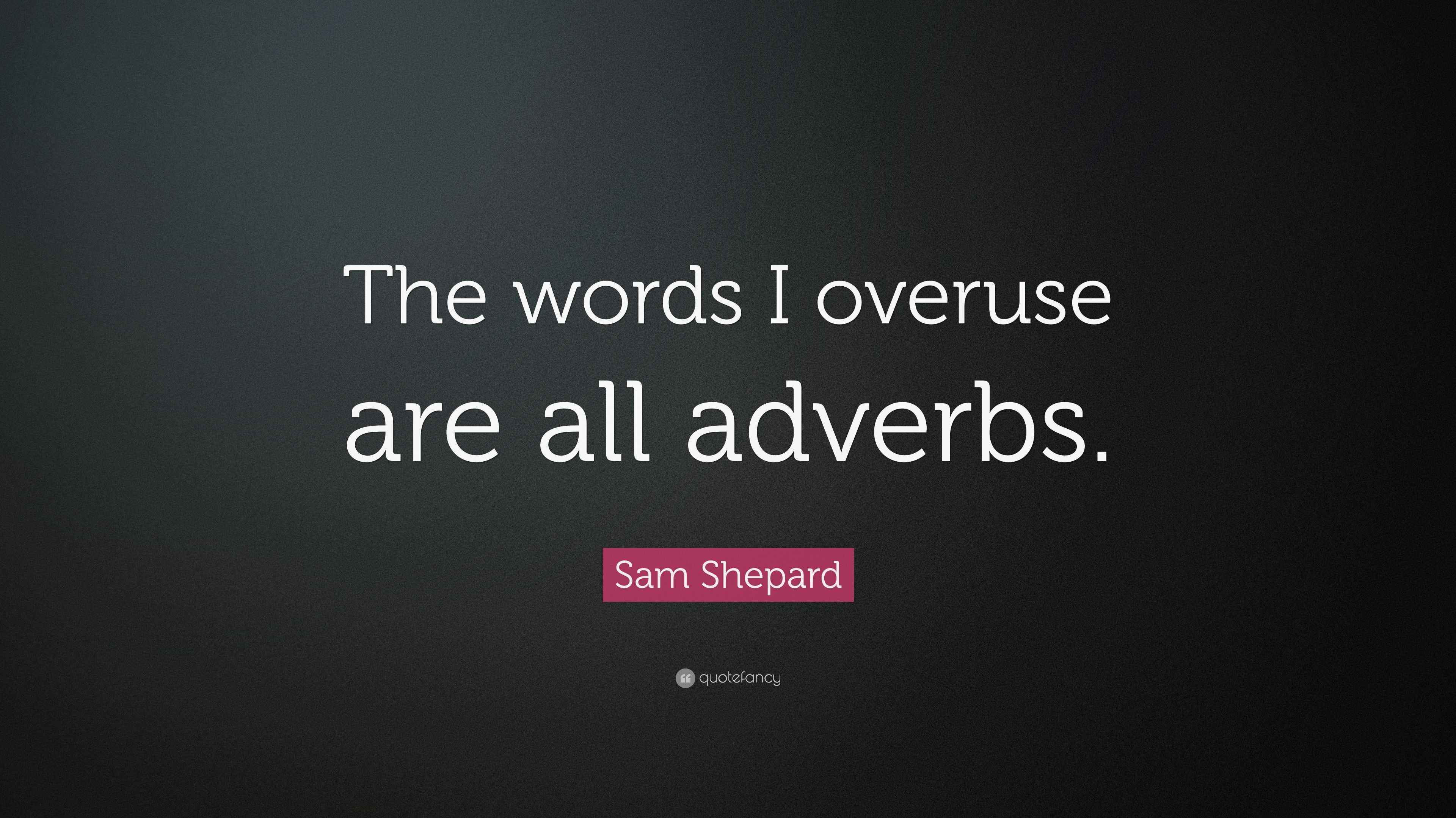 Sam Shepard Quote: “The words I overuse are all adverbs.”