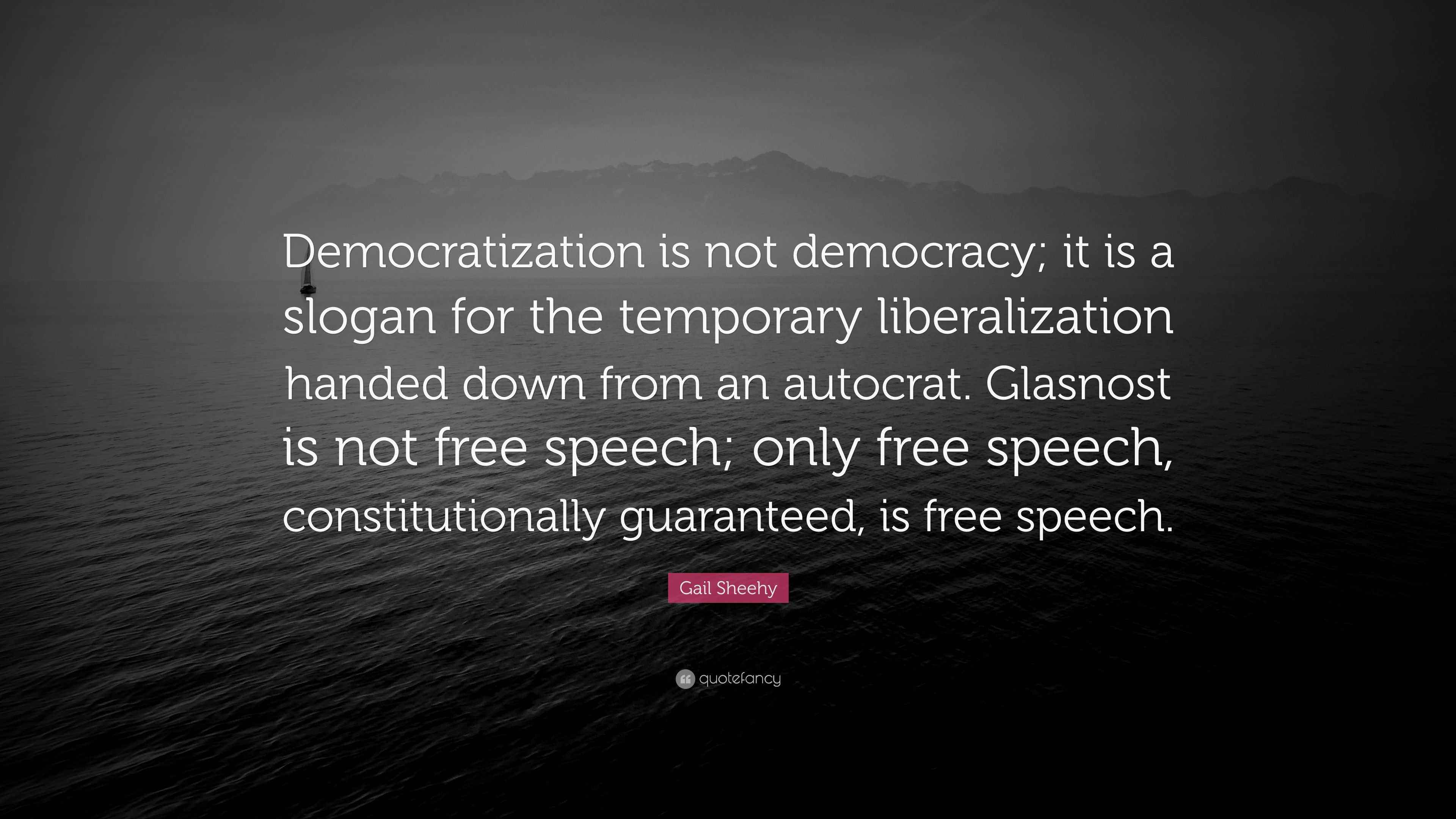 Gail Sheehy Quote: “Democratization is not democracy; it is a slogan ...