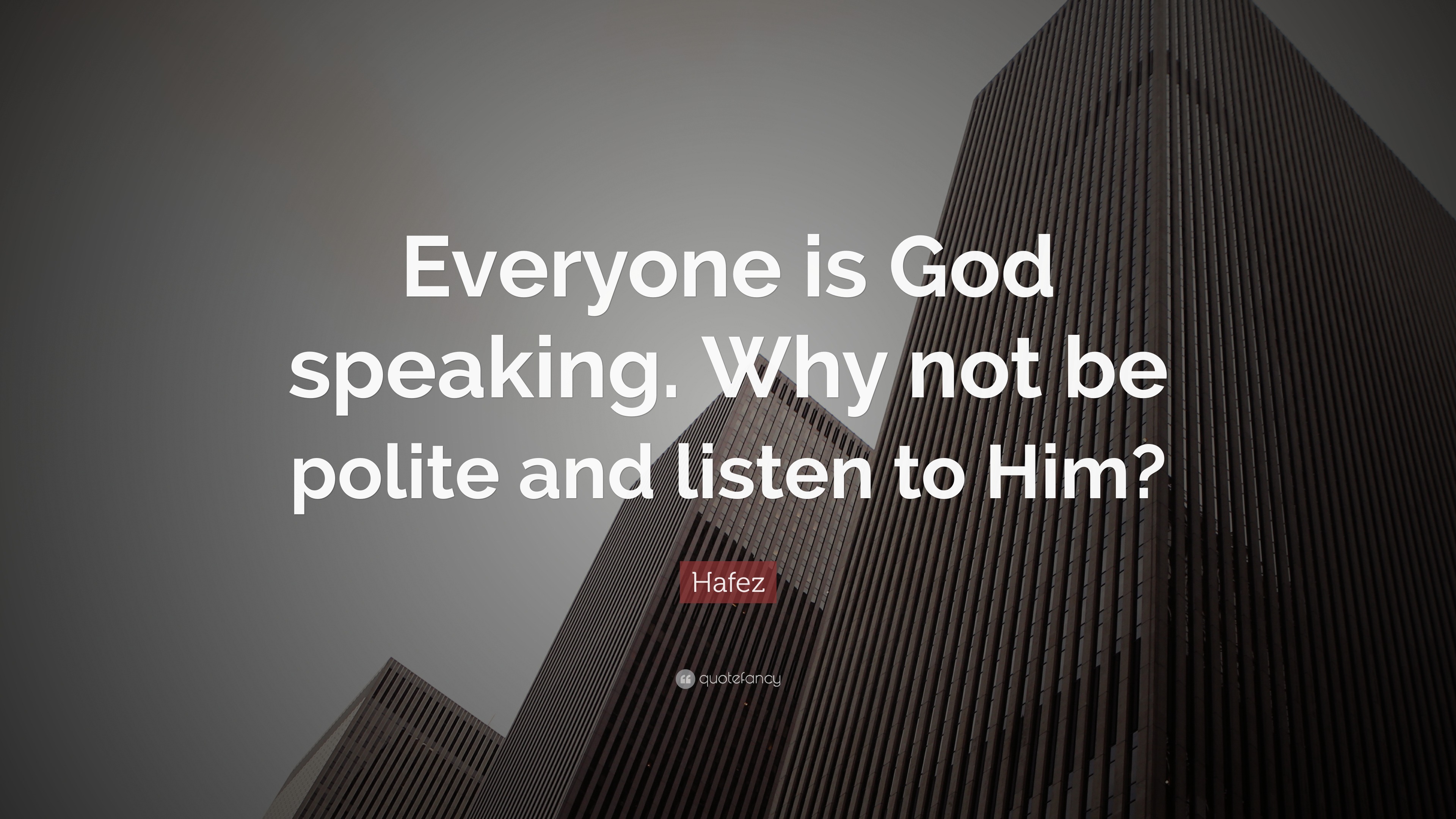 Hafez Quote: “Everyone is God speaking. Why not be polite and listen to ...