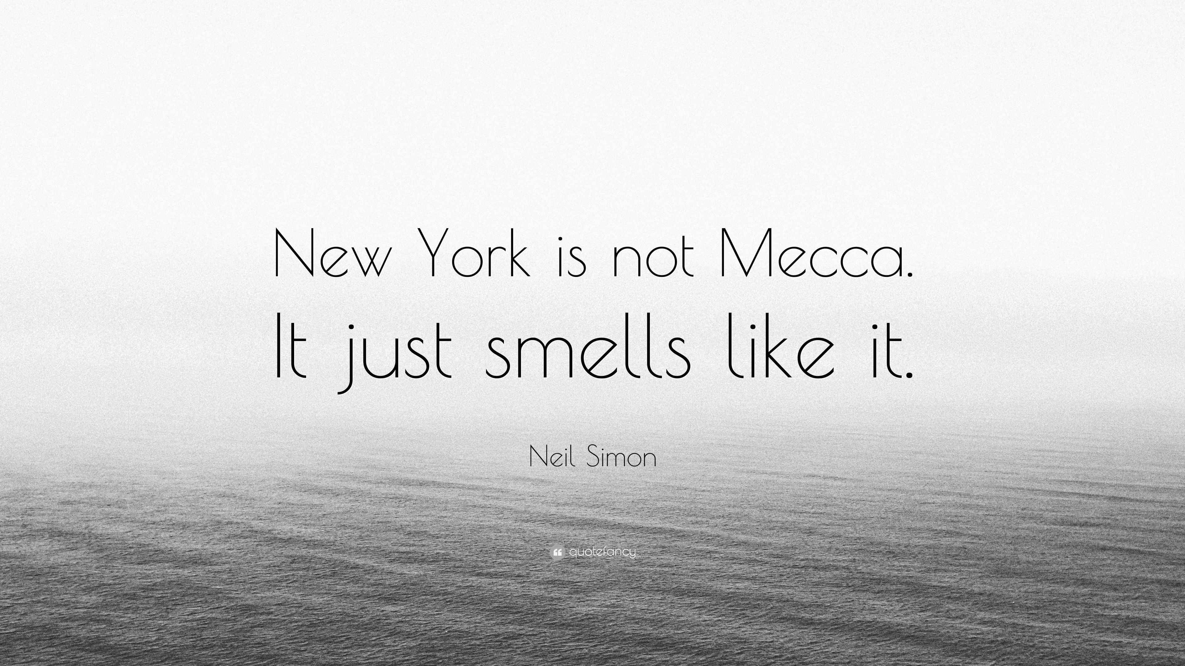 Neil Simon Quote: “New York is not Mecca. It just smells like it.”