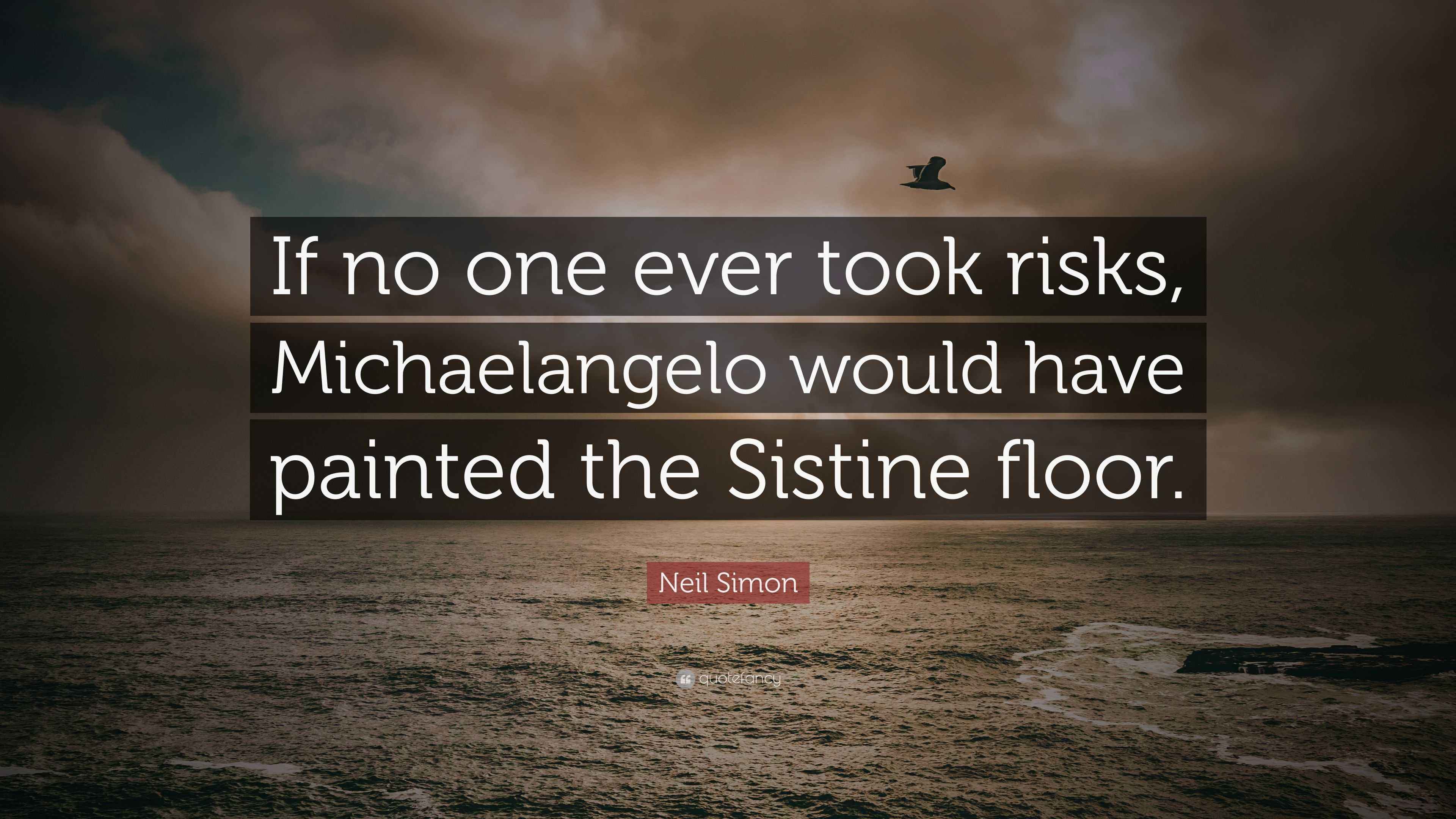 Neil Simon Quote: “If no one ever took risks, Michaelangelo would have ...