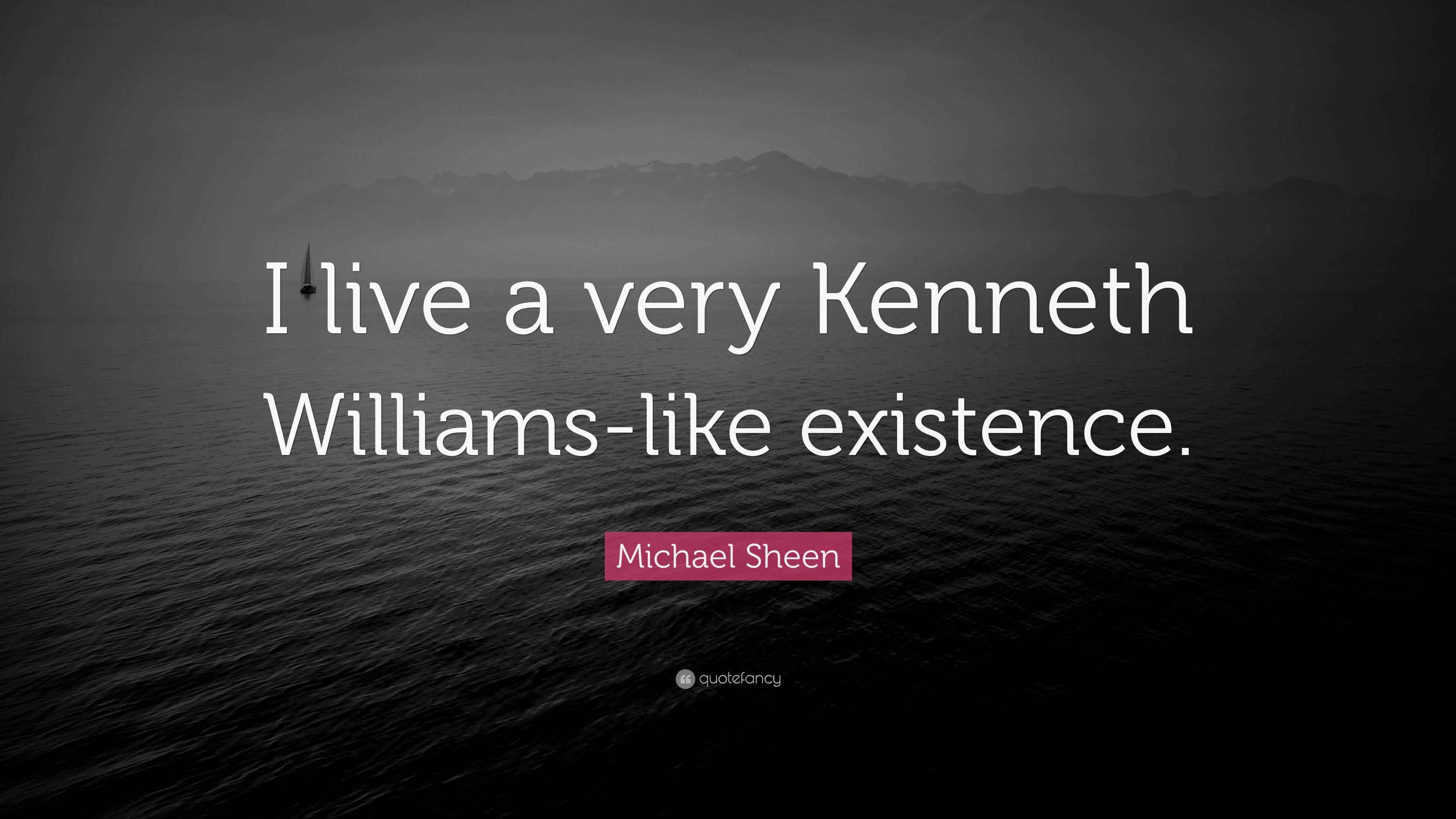 “I live a very Kenneth Williams-like existence.” — Michael Sheen