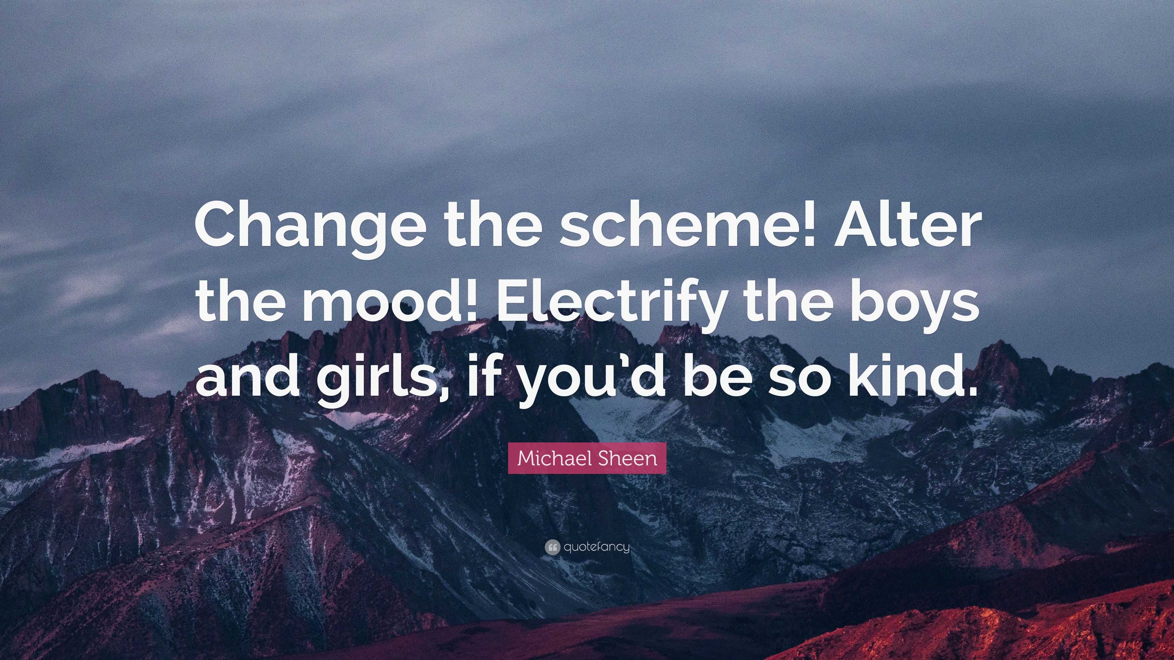 Michael Sheen Quote: “Change the scheme! Alter the mood! Electrify the ...