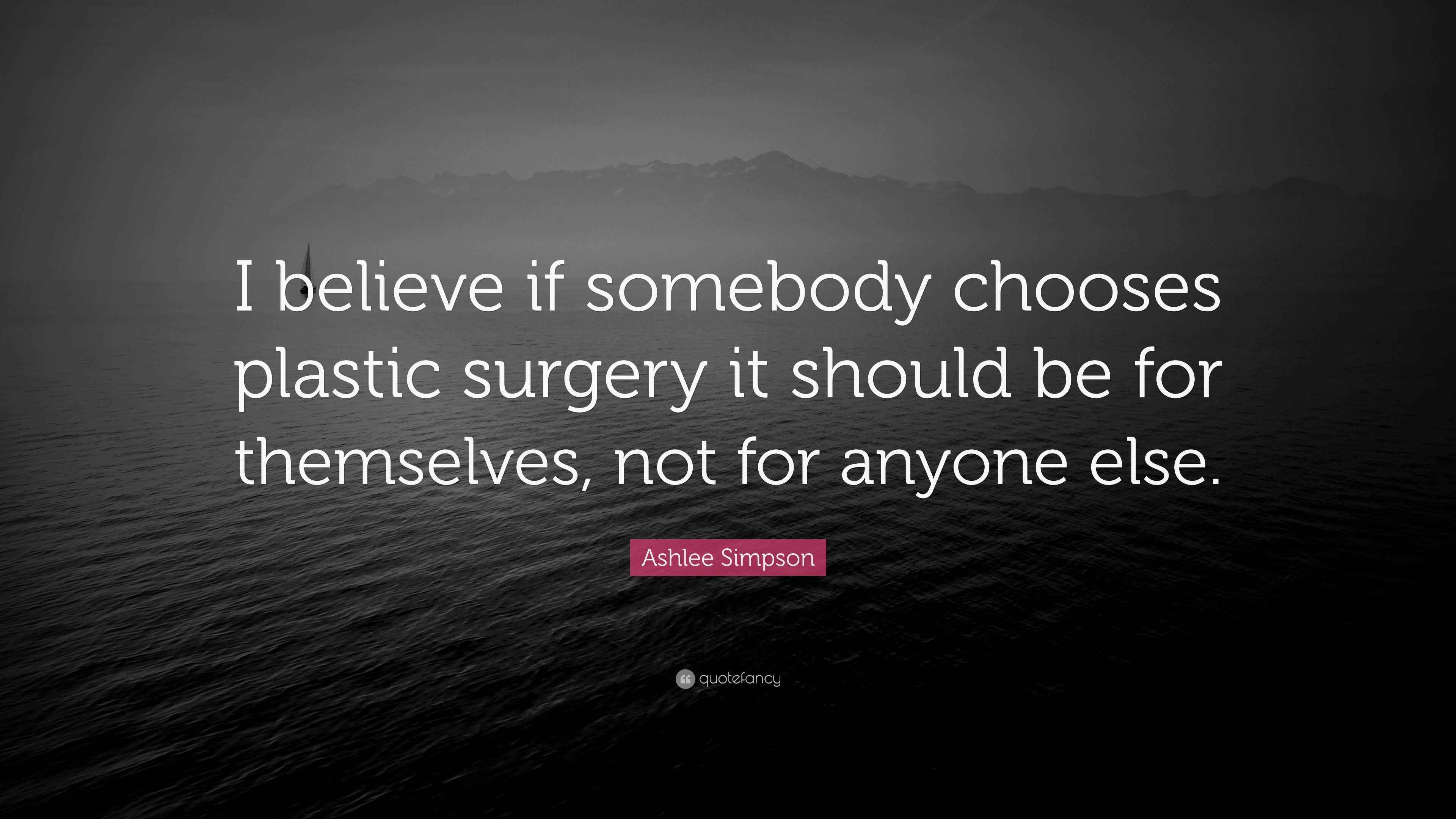 Ashlee Simpson Quote: “I believe if somebody chooses plastic surgery it ...