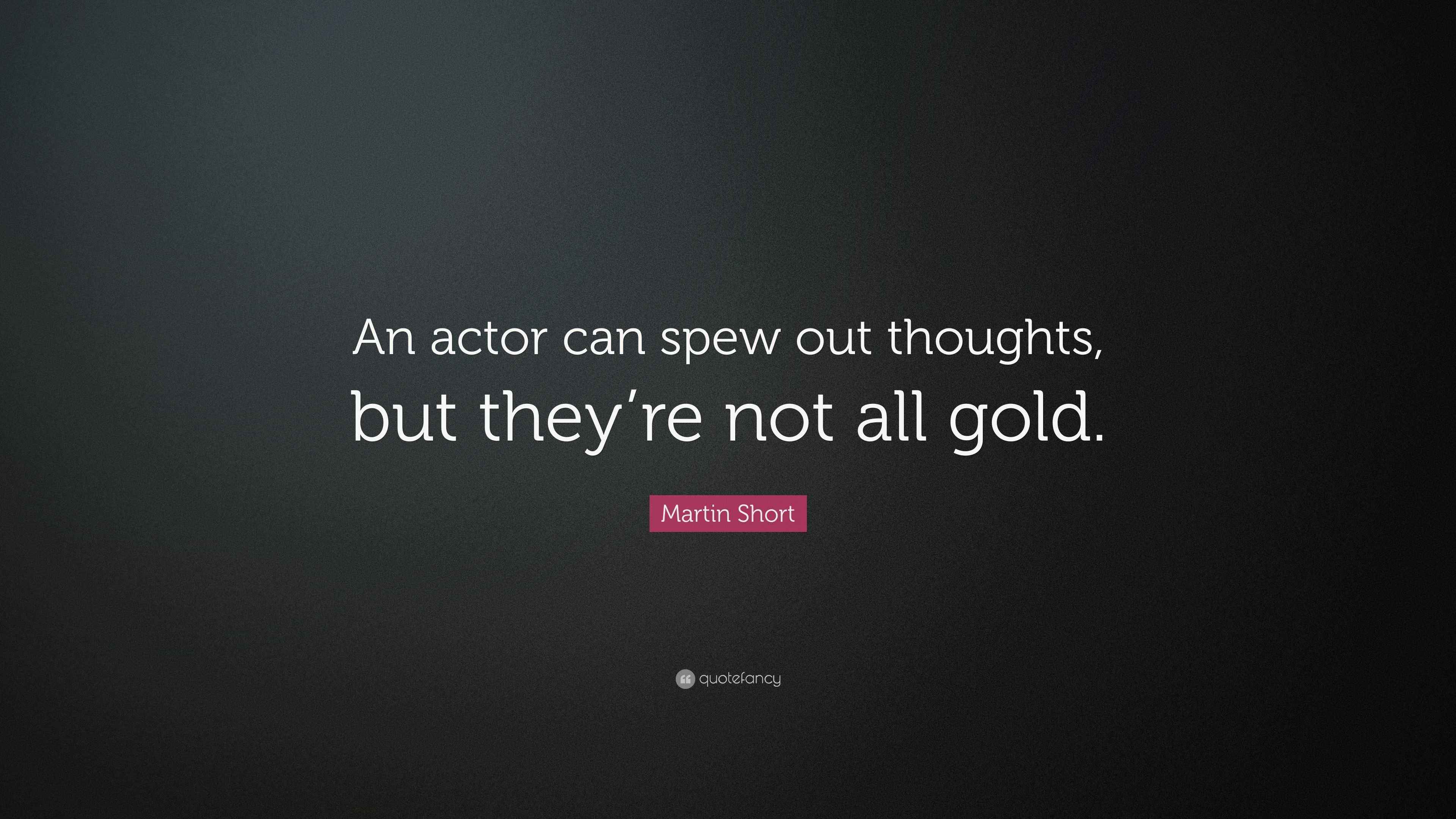 Martin Short Quote: “An actor can spew out thoughts, but they’re not ...