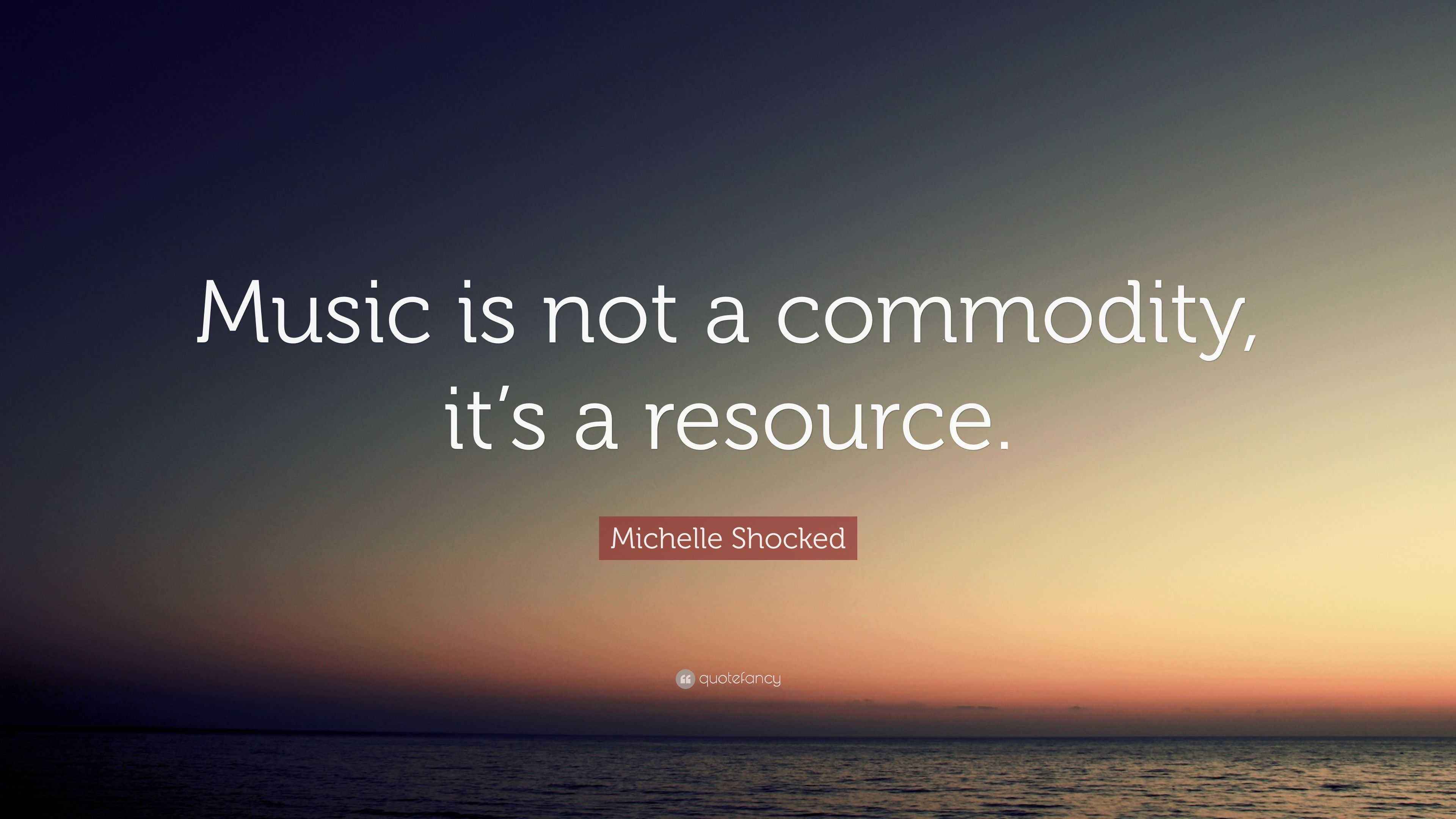 Michelle Shocked Quote: “Music is not a commodity, it’s a resource.”