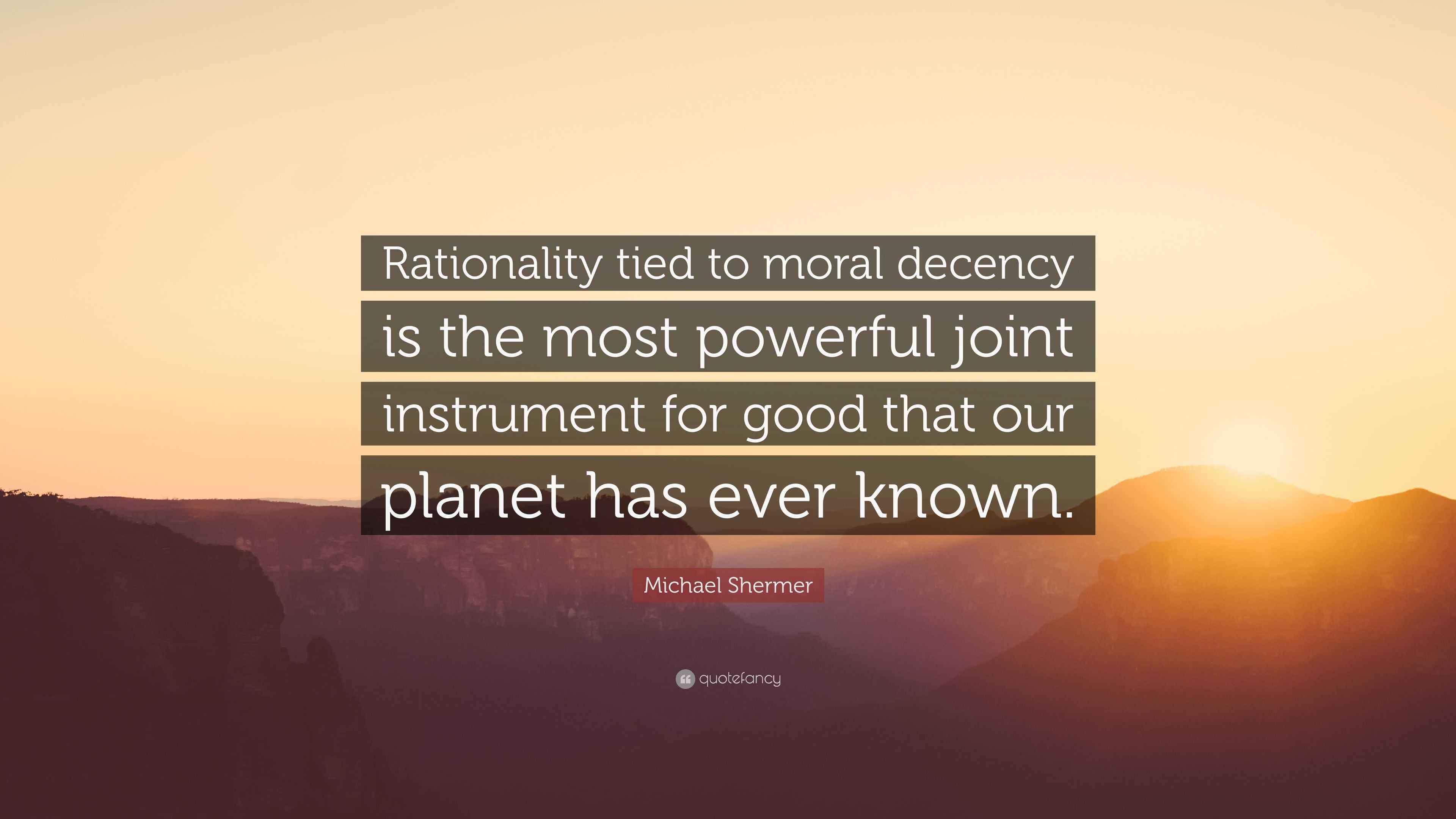 Michael Shermer Quote: “Rationality tied to moral decency is the most ...