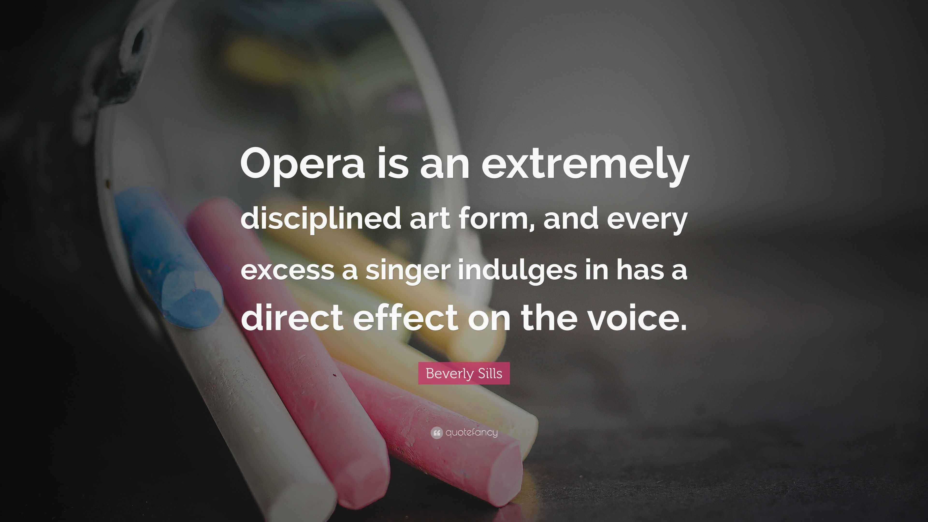 Beverly Sills Quote: “Opera is an extremely disciplined art form, and ...
