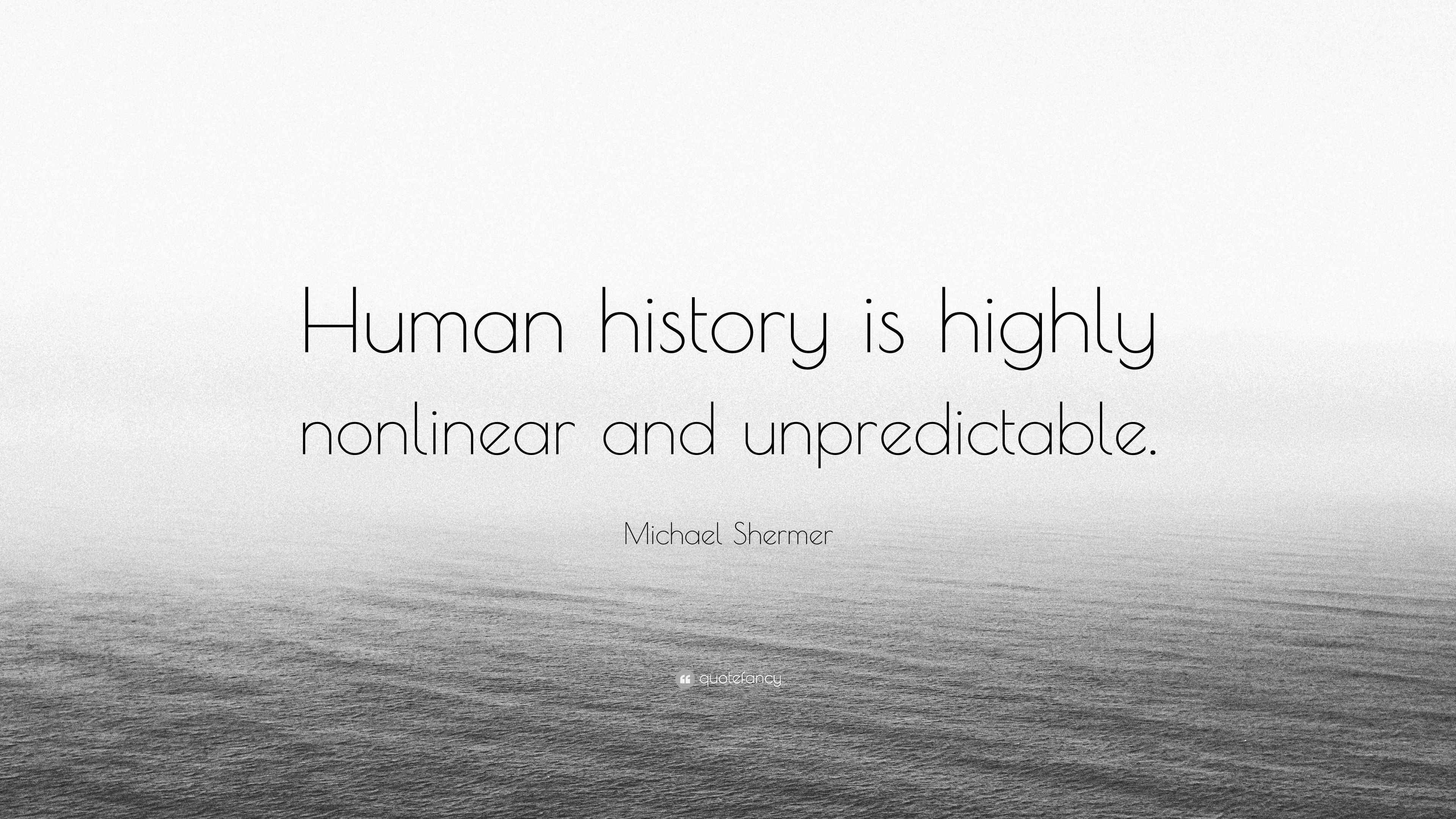 Michael Shermer Quote: “Human history is highly nonlinear and ...