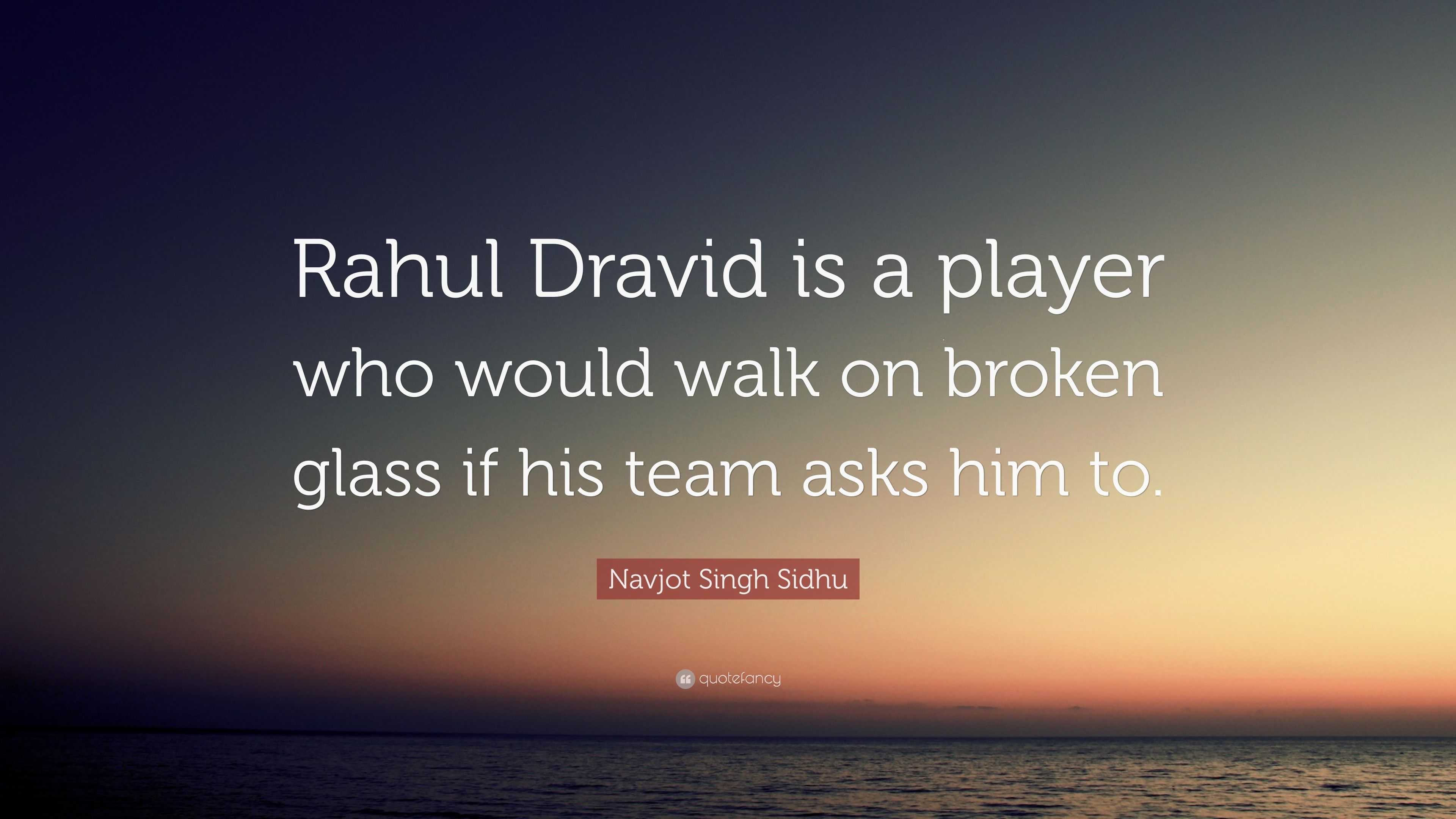 Navjot Singh Sidhu Quote: “Rahul Dravid is a player who would walk on ...
