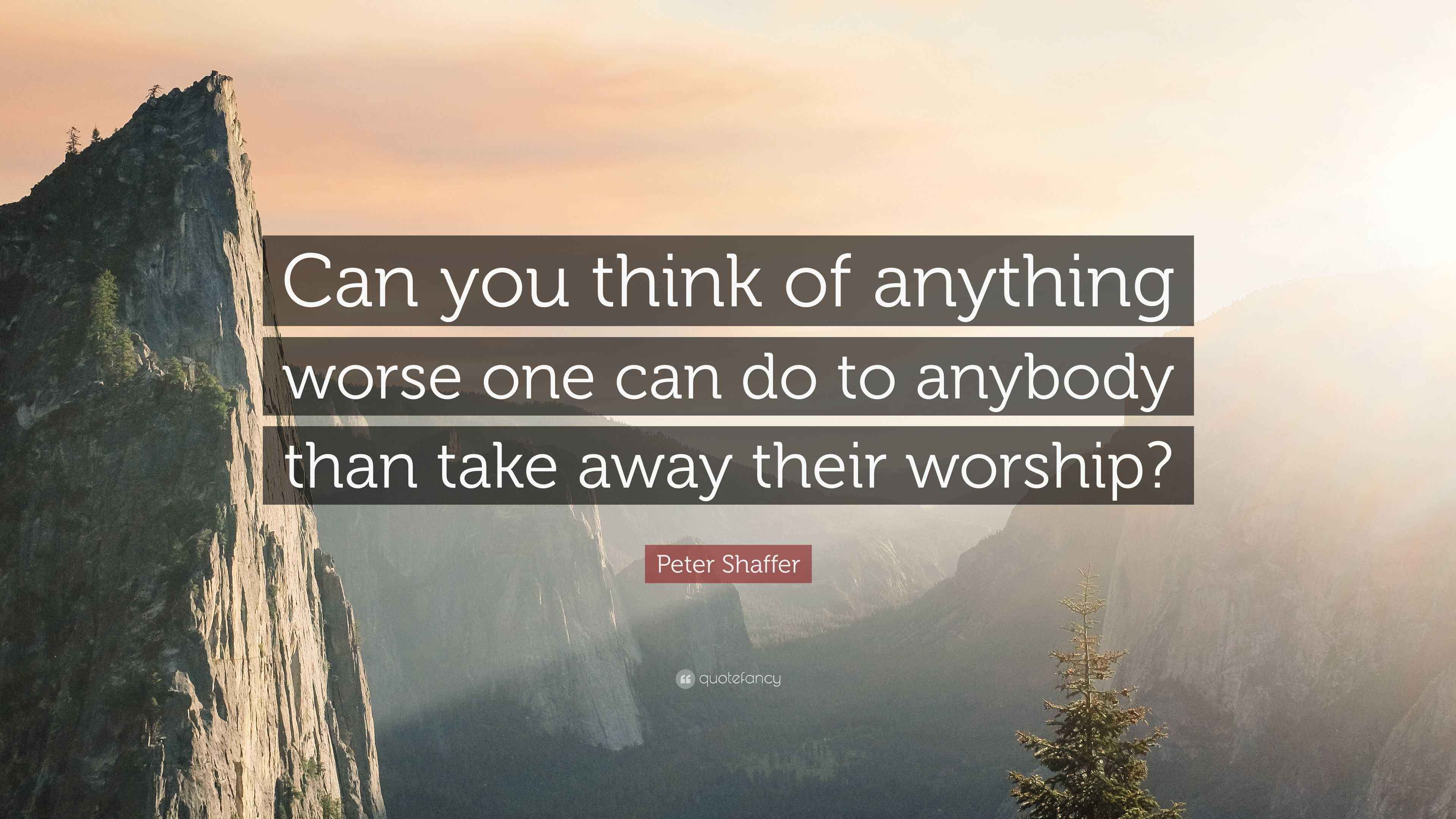 Peter Shaffer Quote: “Can you think of anything worse one can do to ...