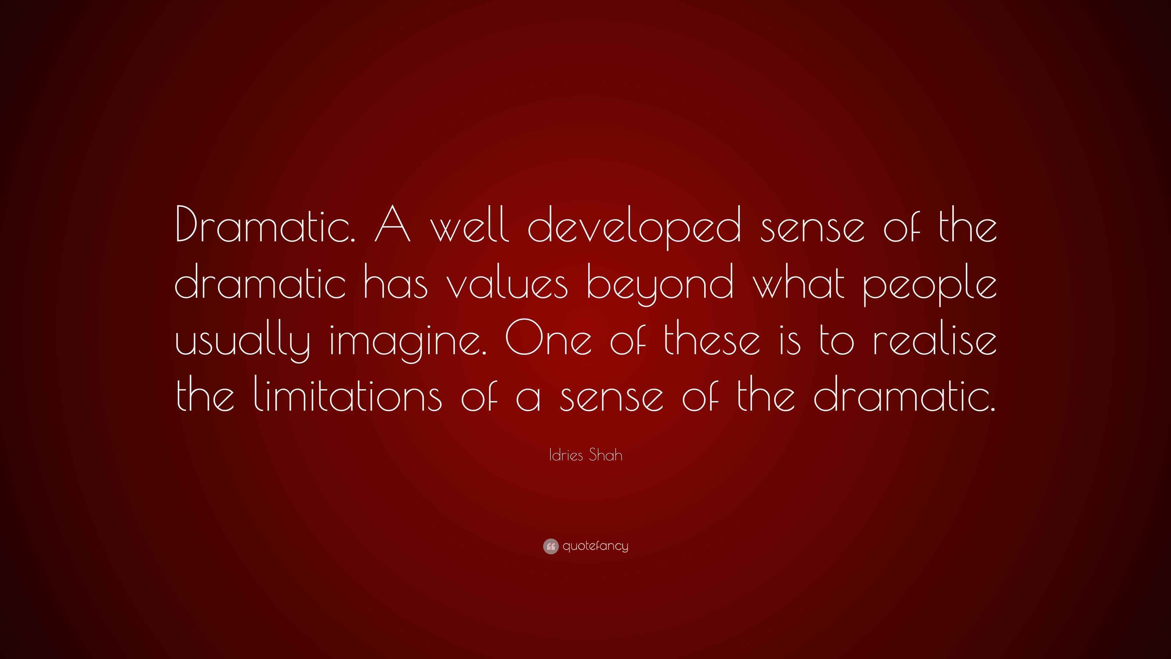 Idries Shah Quote: “Dramatic. A well developed sense of the dramatic ...