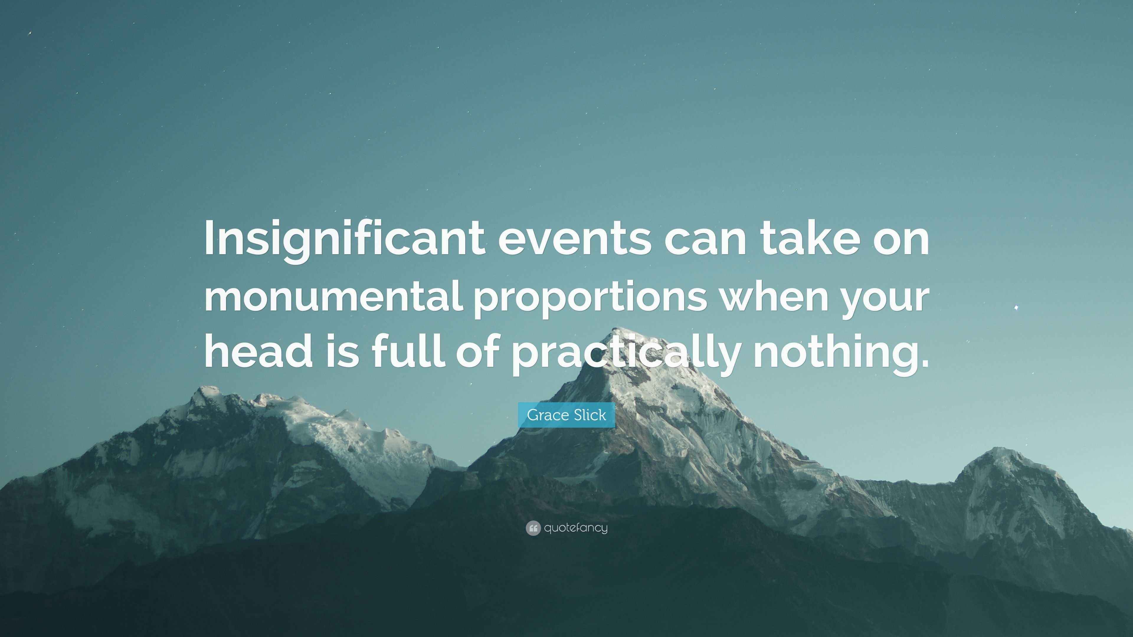 Grace Slick Quote: “Insignificant events can take on monumental ...