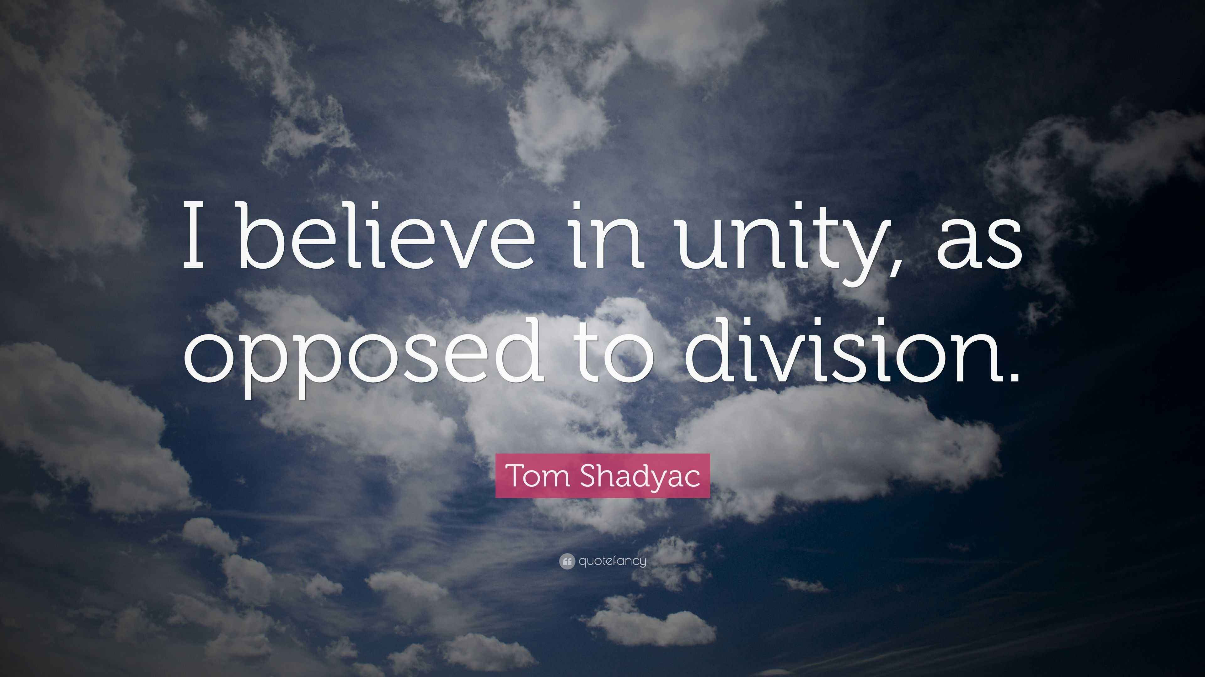 Tom Shadyac Quote: “I believe in unity, as opposed to division.”