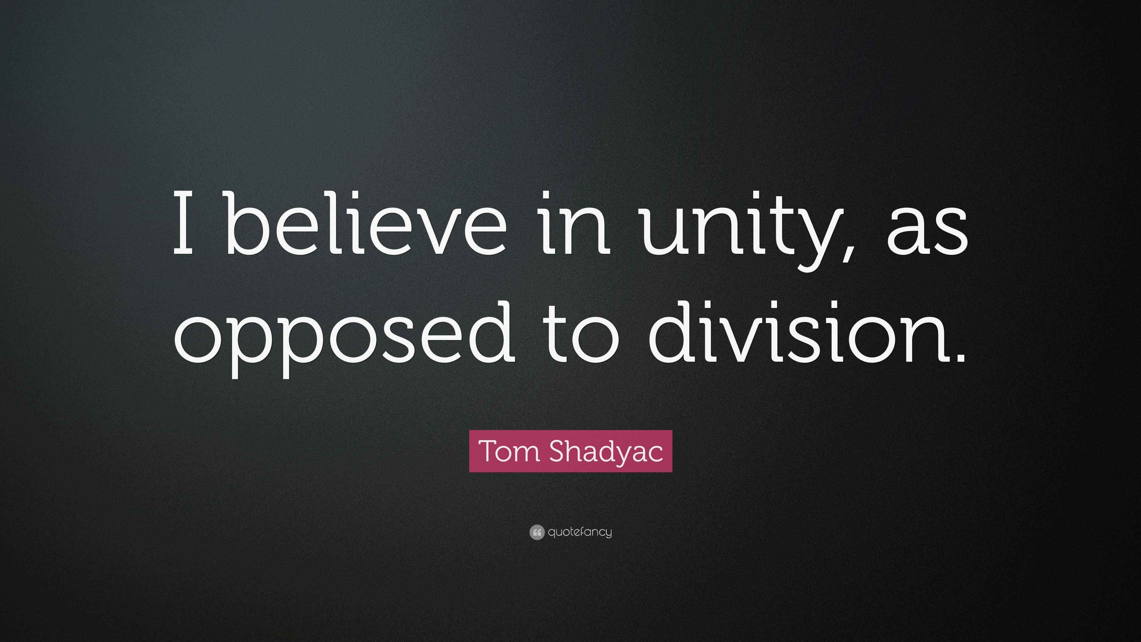Tom Shadyac Quote: “I believe in unity, as opposed to division.”