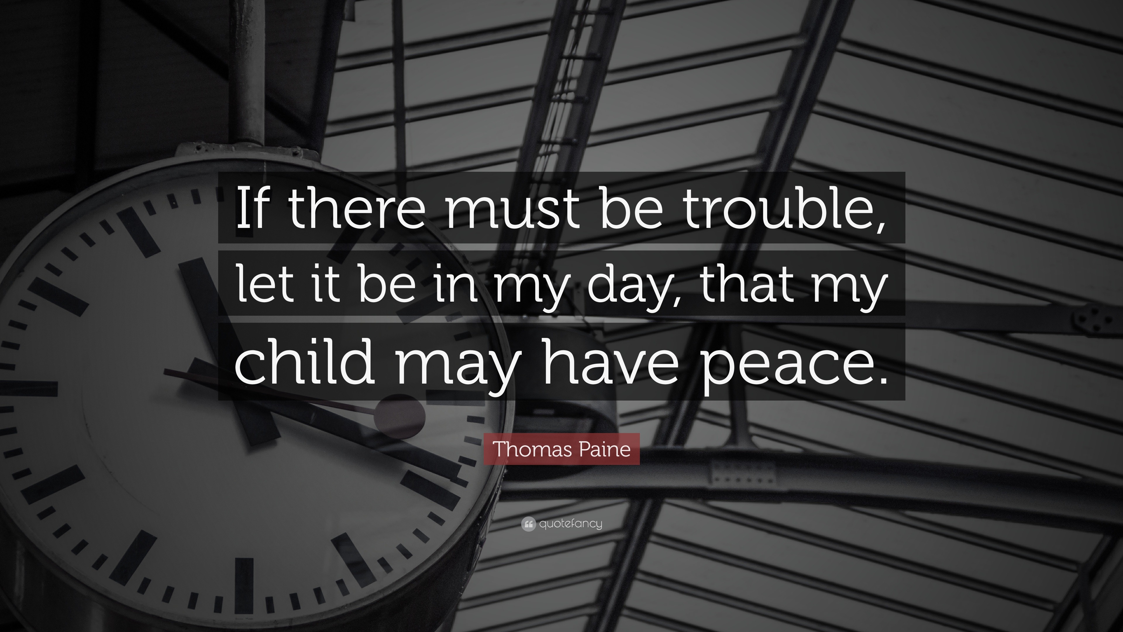 Thomas Paine Quote: “If there must be trouble, let it be in my day ...