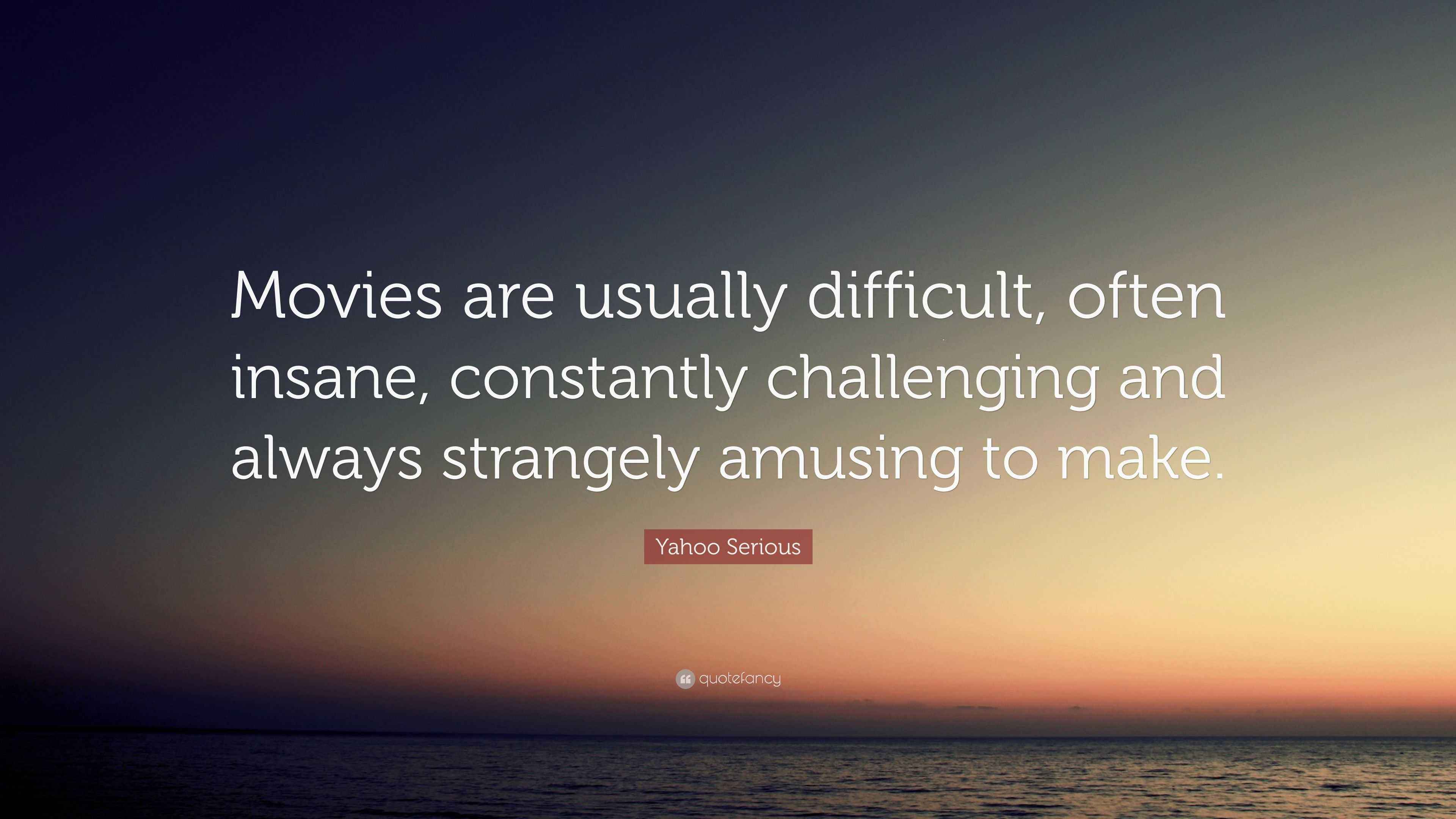 Yahoo Serious Quote: “Movies are usually difficult, often insane ...