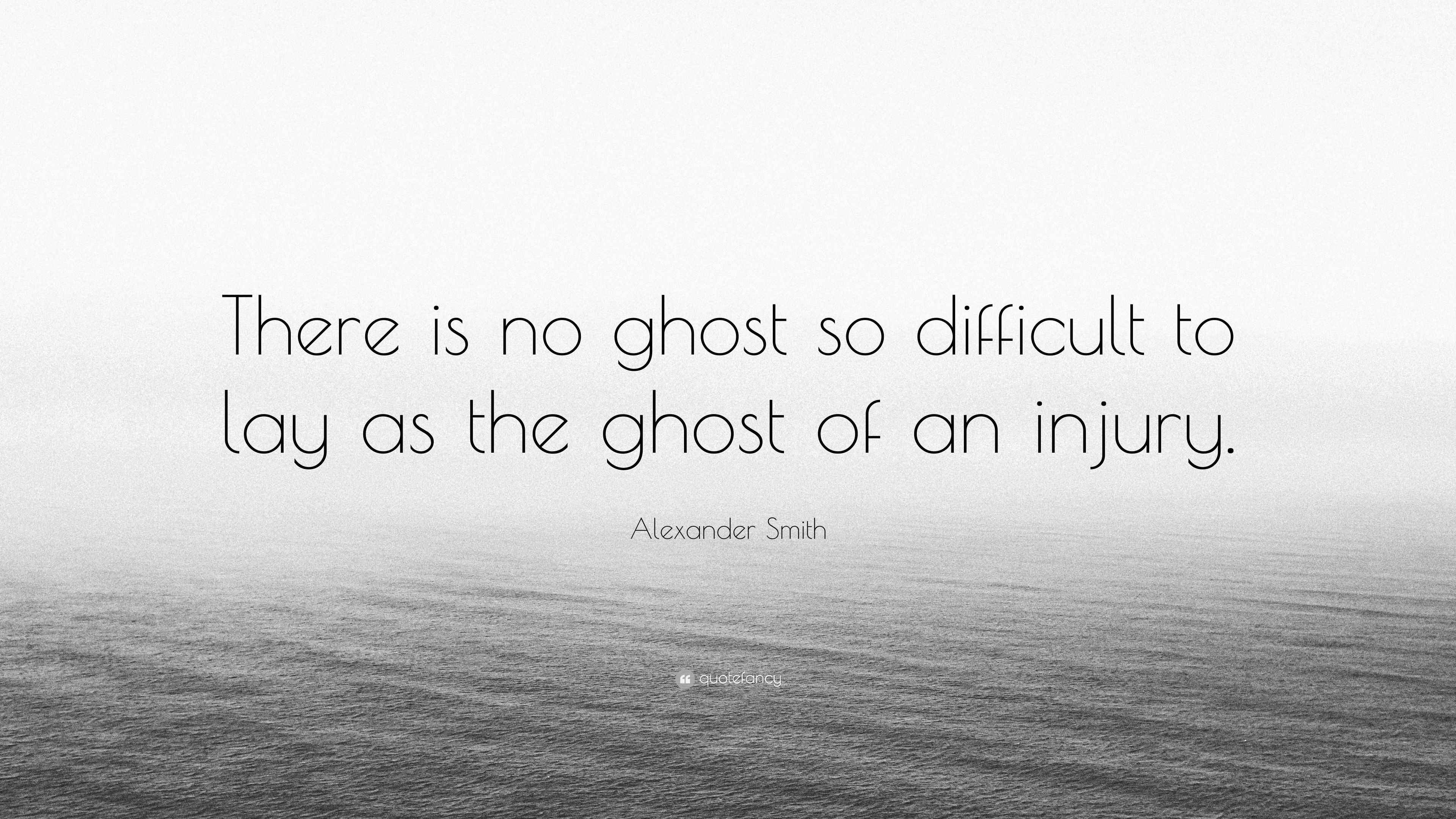 Alexander Smith Quote: “There is no ghost so difficult to lay as the ...