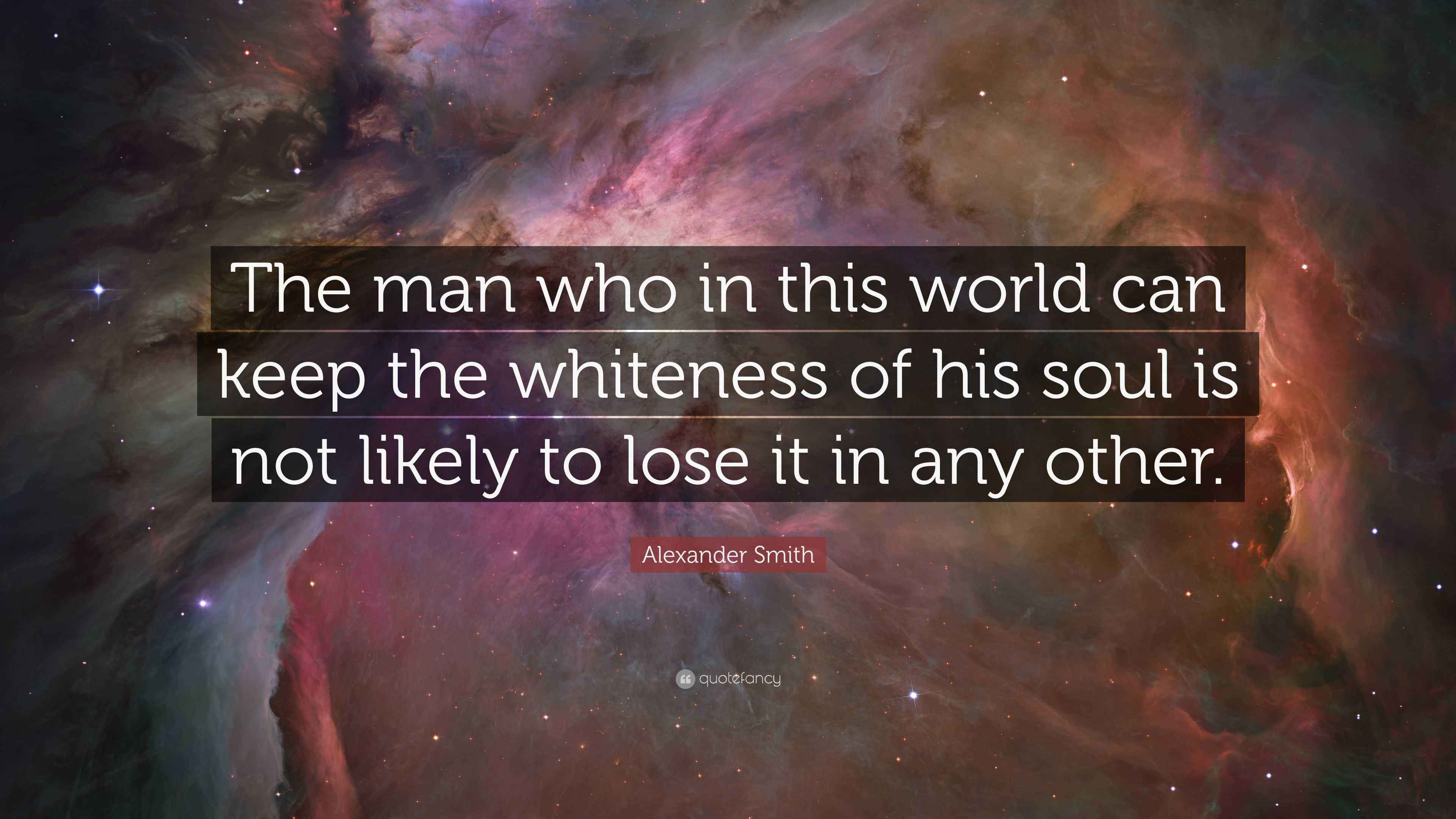 Alexander Smith Quote: “The man who in this world can keep the ...