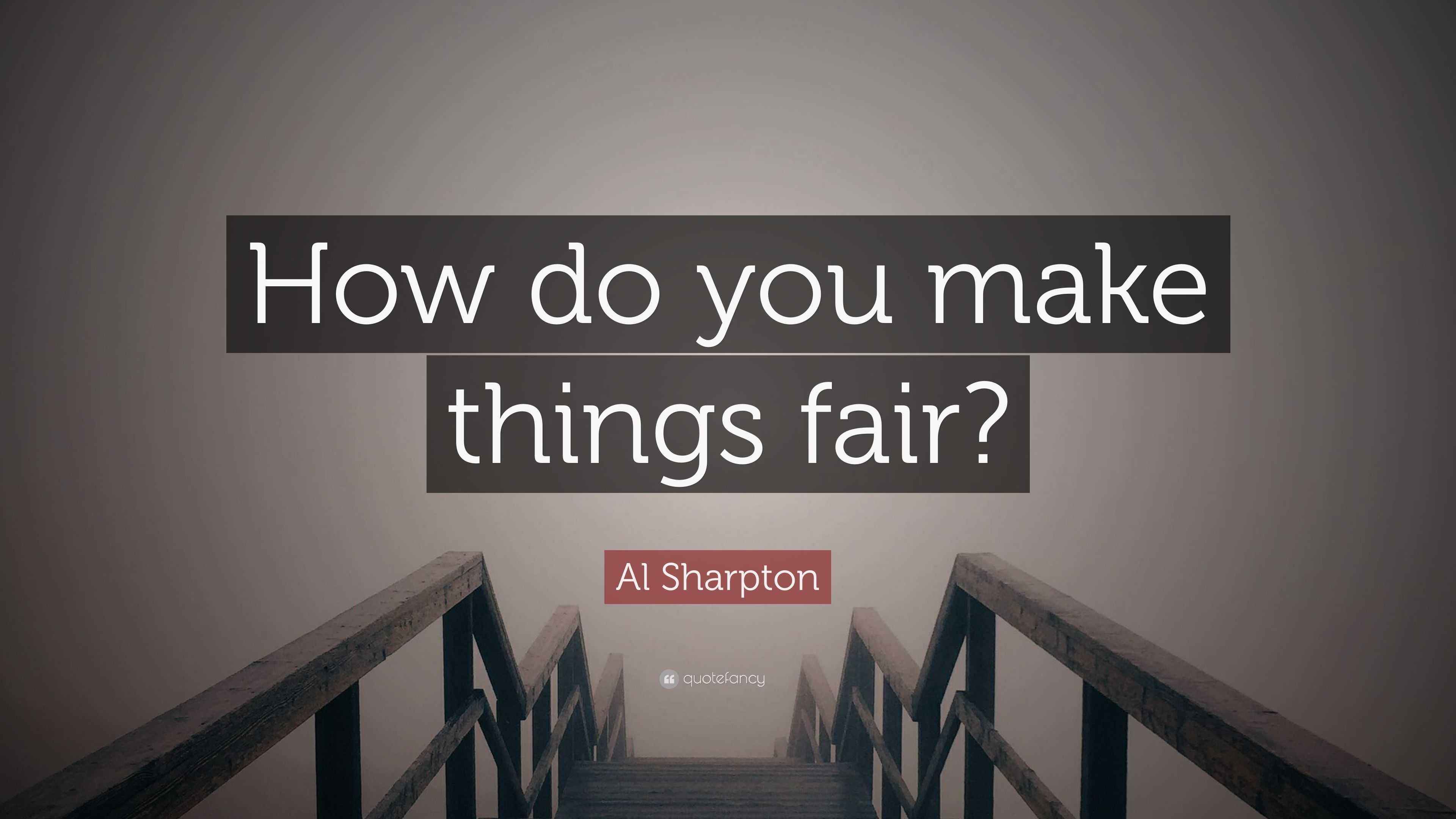 Al Sharpton Quote: “How do you make things fair?”