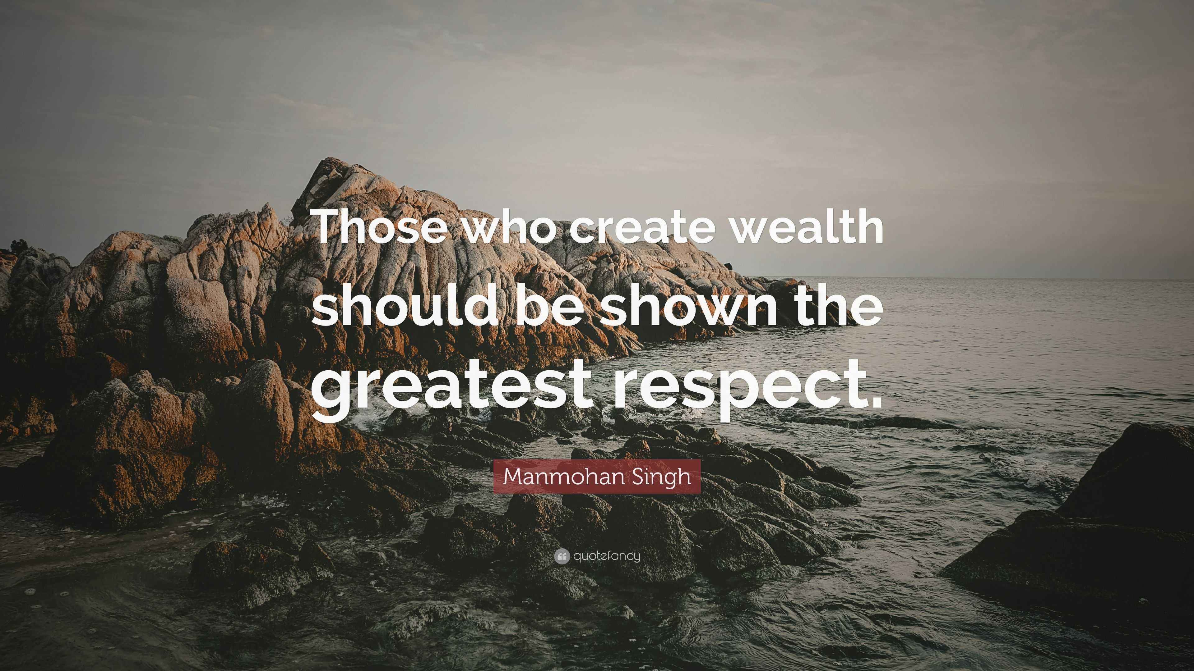 Manmohan Singh Quote: “Those who create wealth should be shown the ...