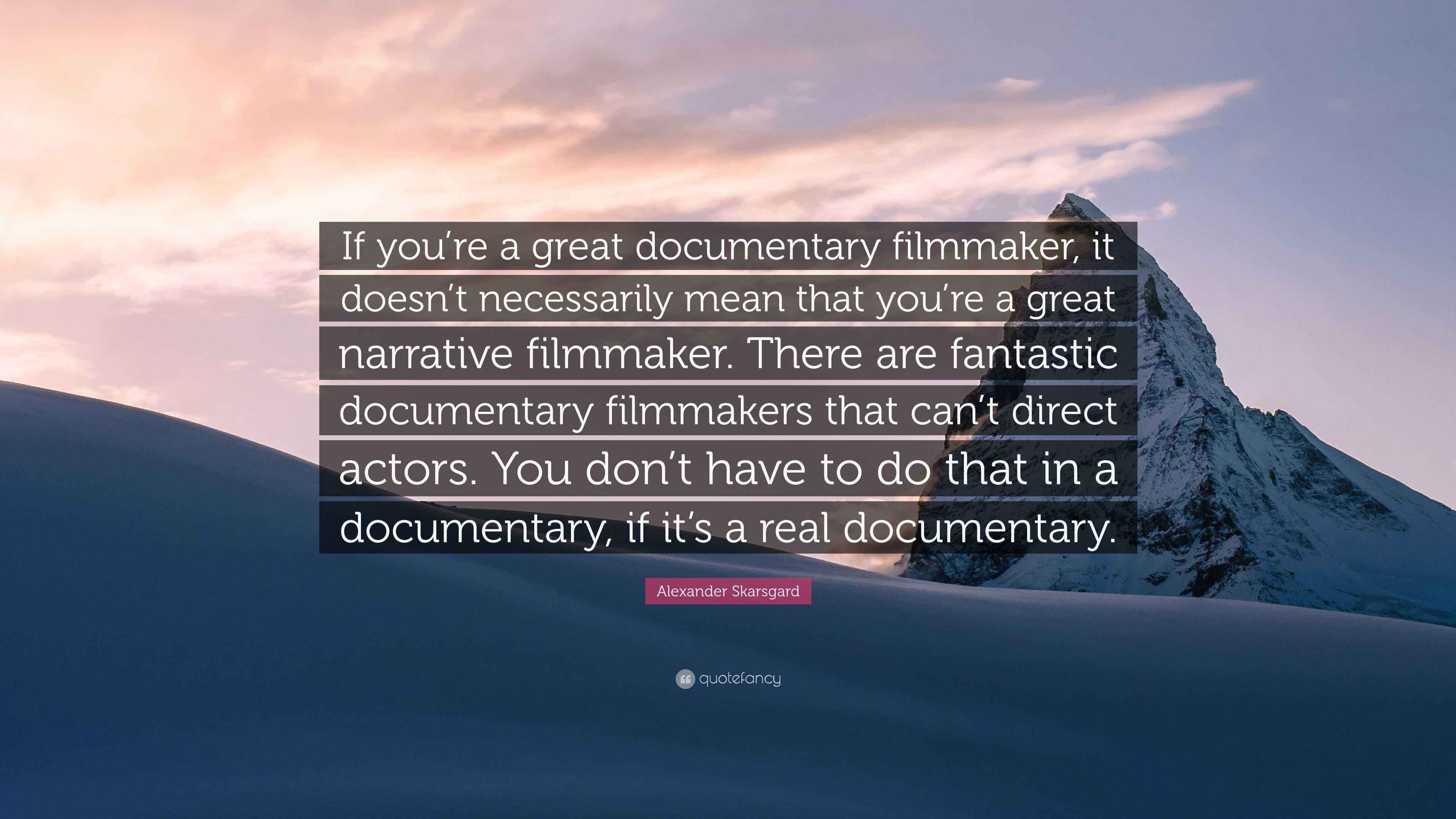 Alexander Skarsgard Quote: “If you’re a great documentary filmmaker, it ...